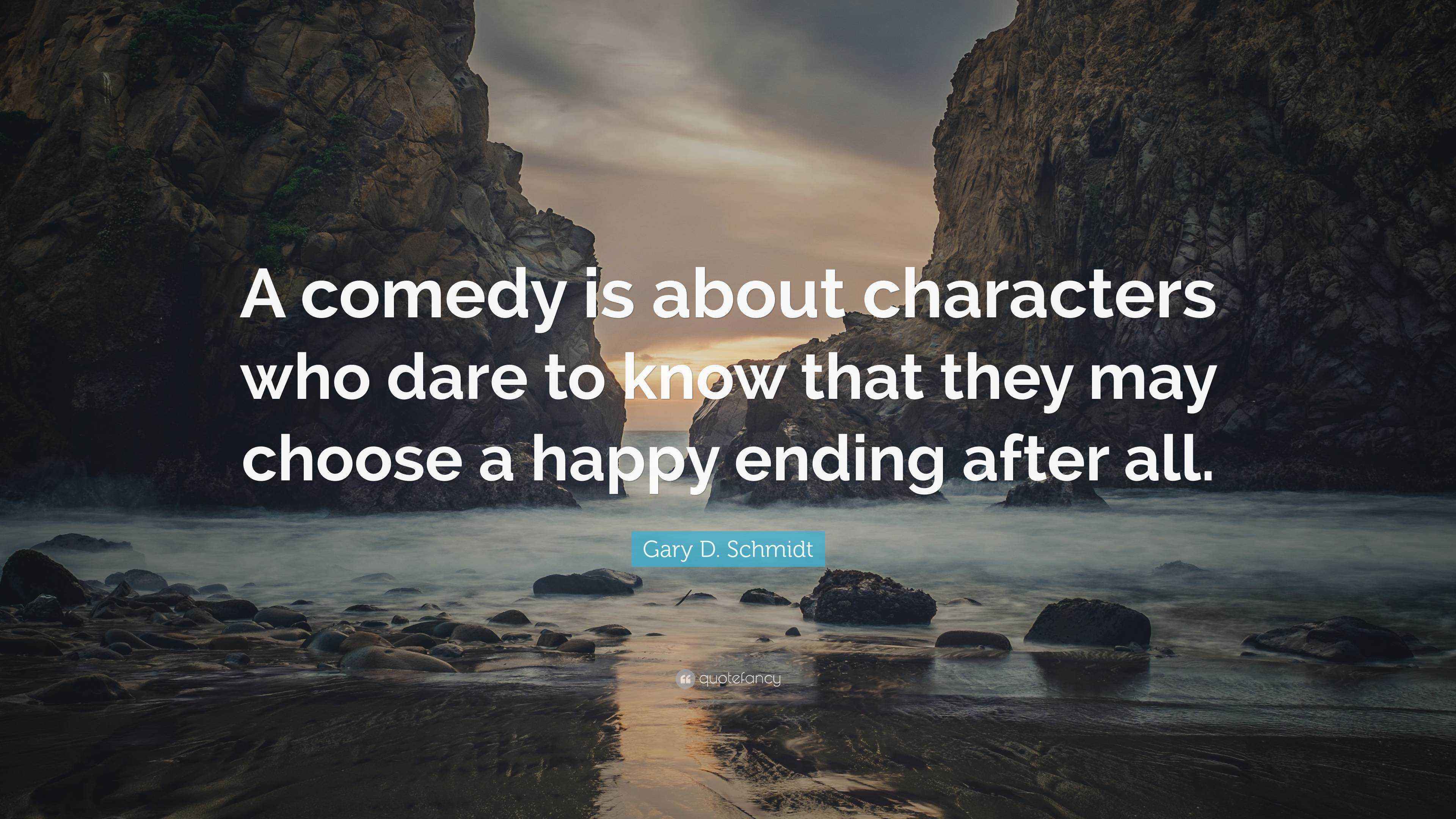 Gary D. Schmidt Quote: “A comedy is about characters who dare to know ...