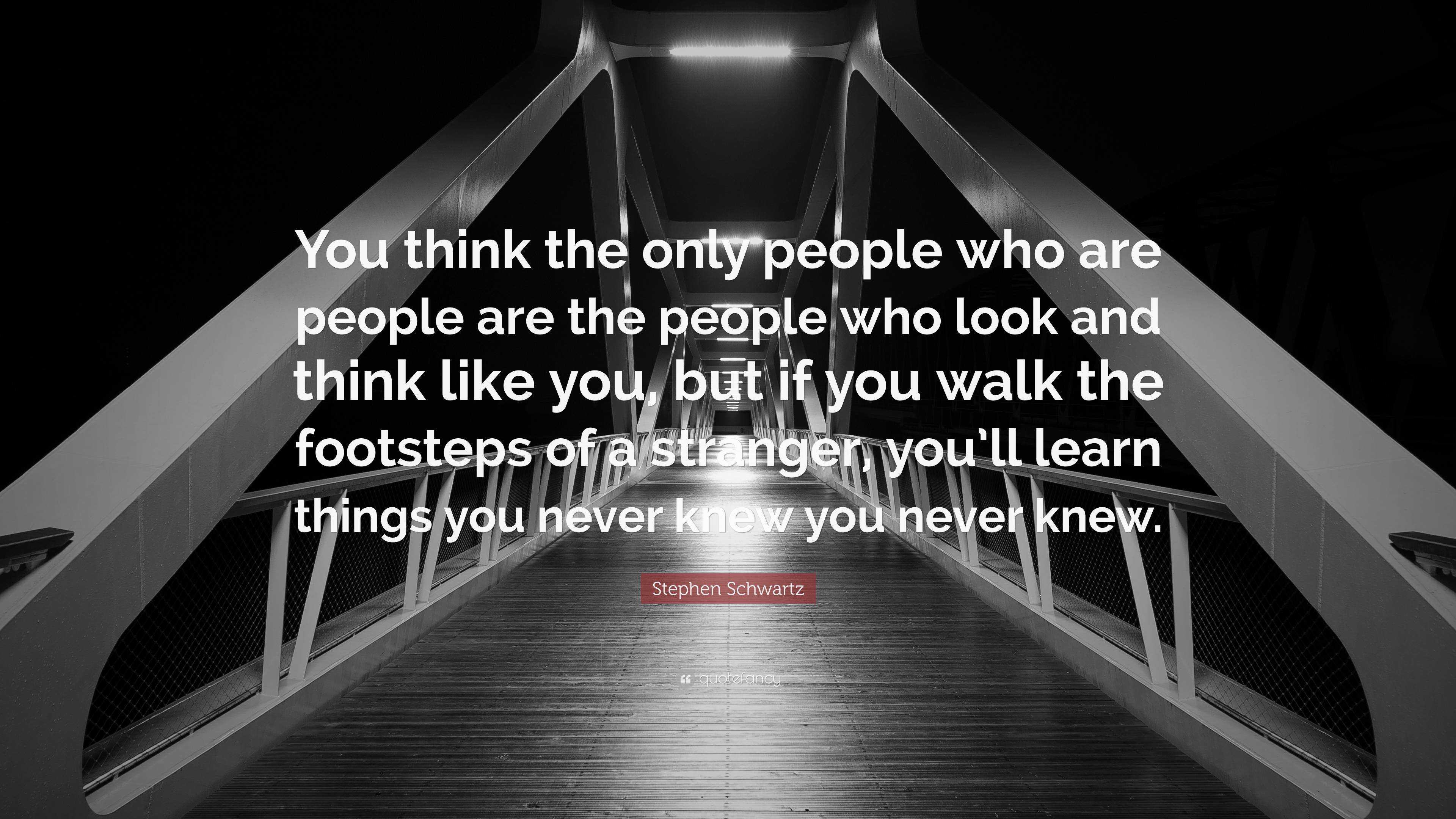 Stephen Schwartz Quote: “You think the only people who are people are ...