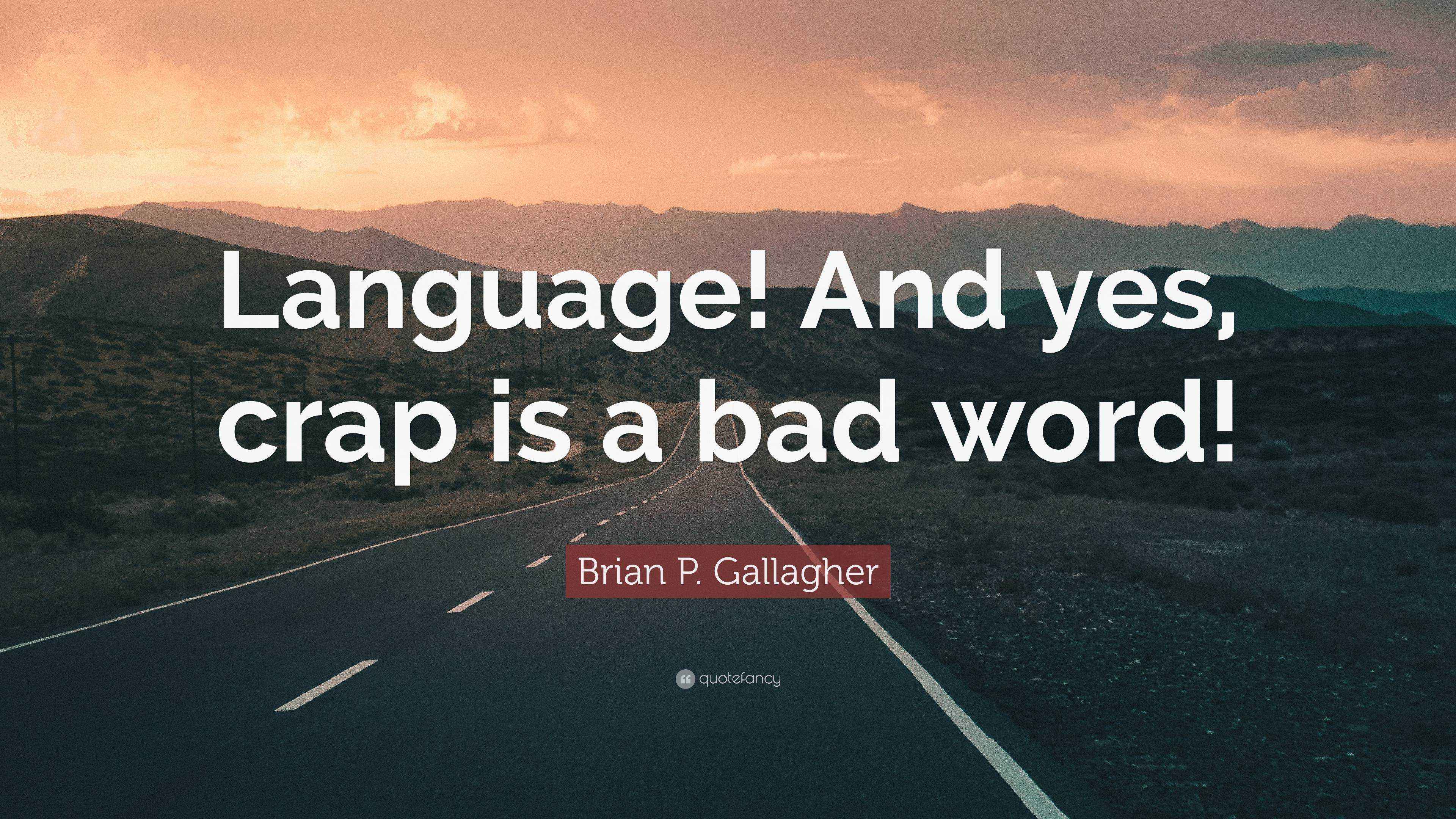 Brian P. Gallagher Quote: “Language! And yes, crap is a bad word!”