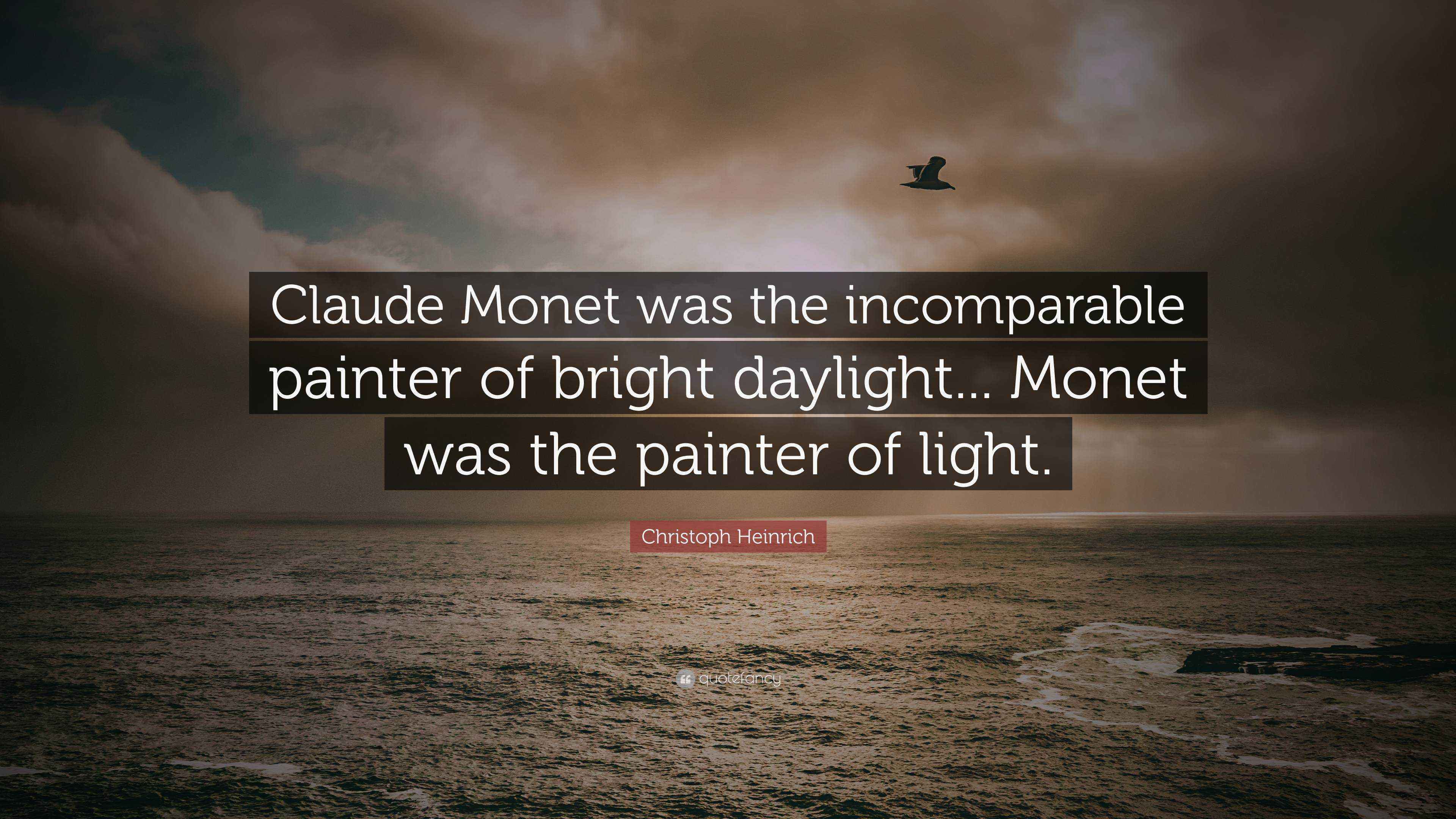 Christoph Heinrich Quote: “Claude Monet was the incomparable painter of ...