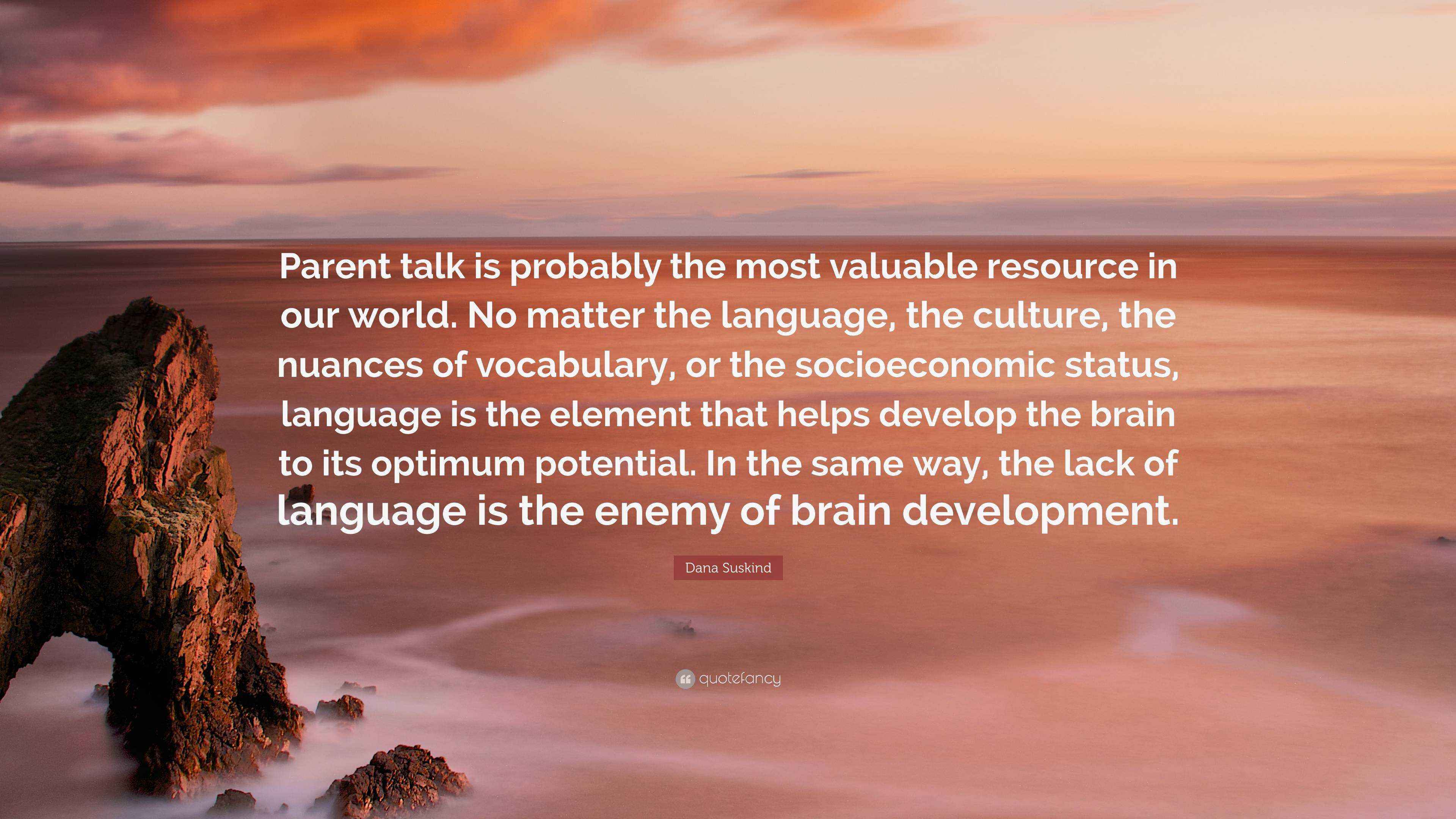 Dana Suskind Quote: “Parent talk is probably the most valuable resource ...