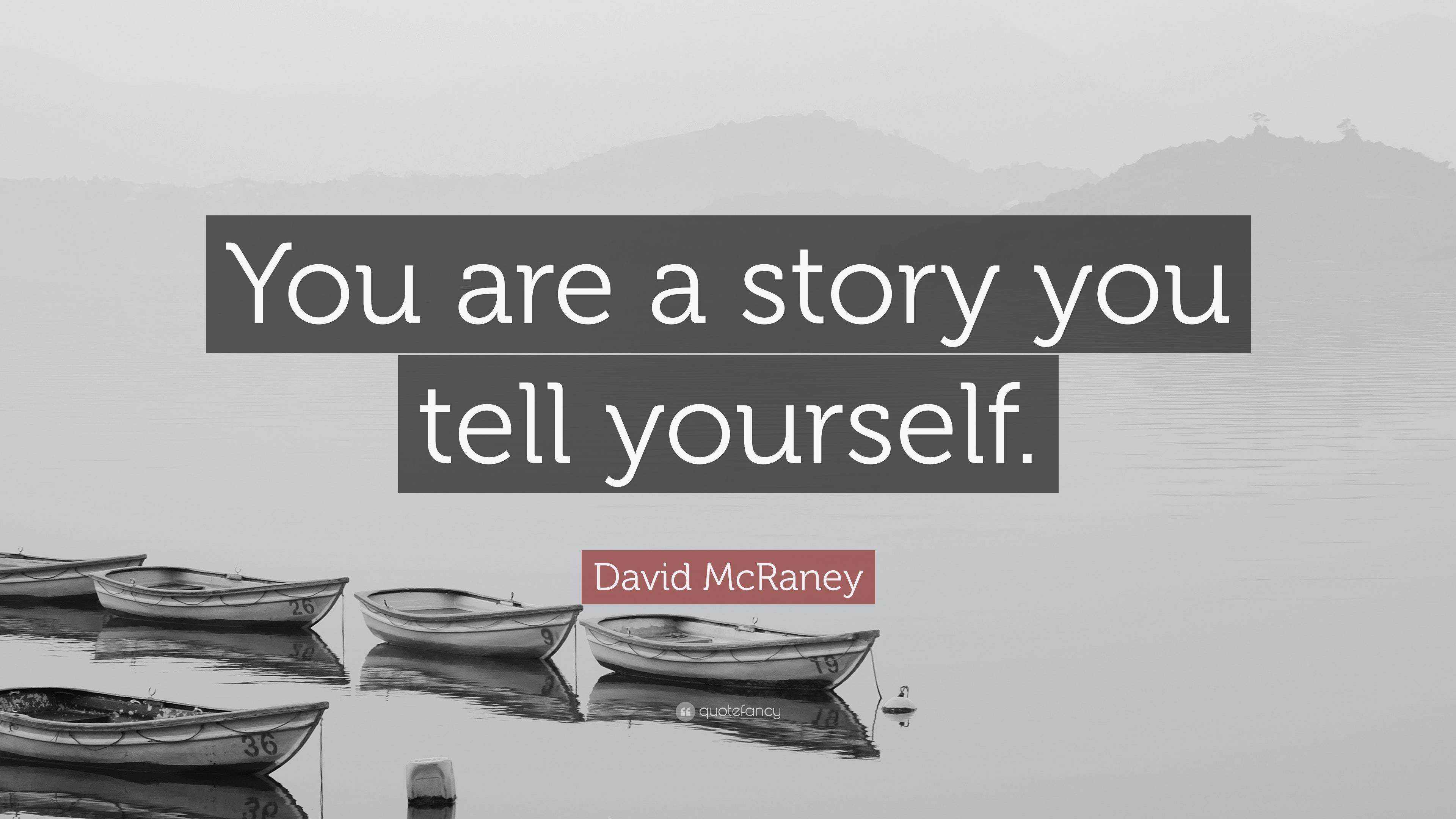 David McRaney Quote: “You are a story you tell yourself.”