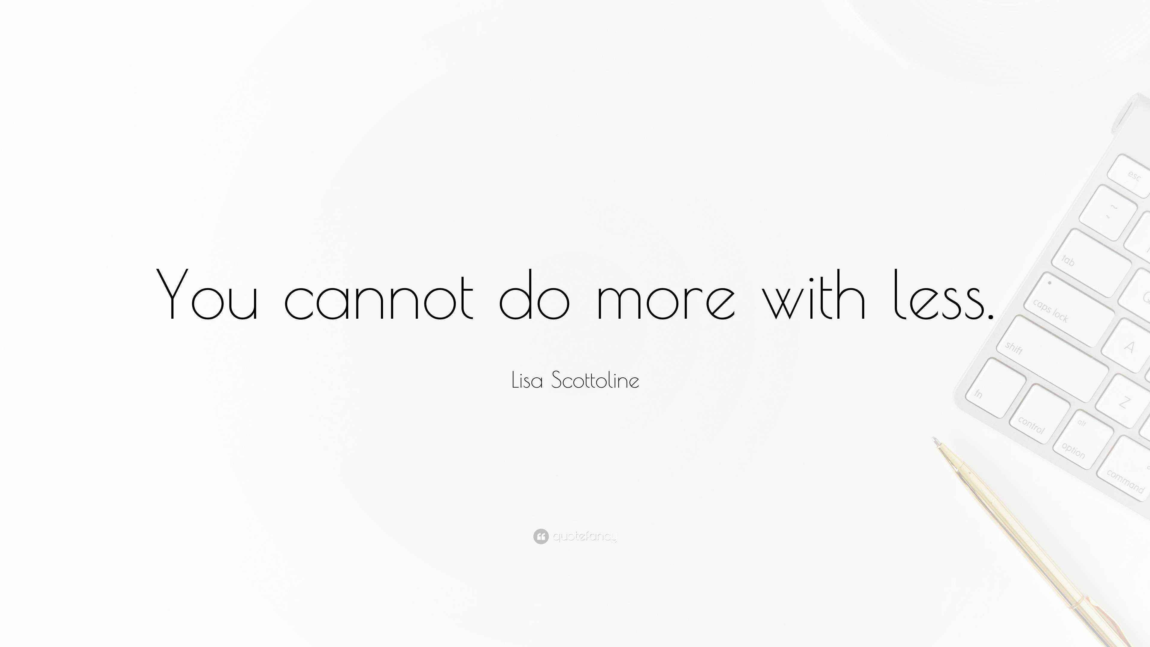 Lisa Scottoline Quote: “You cannot do more with less.”