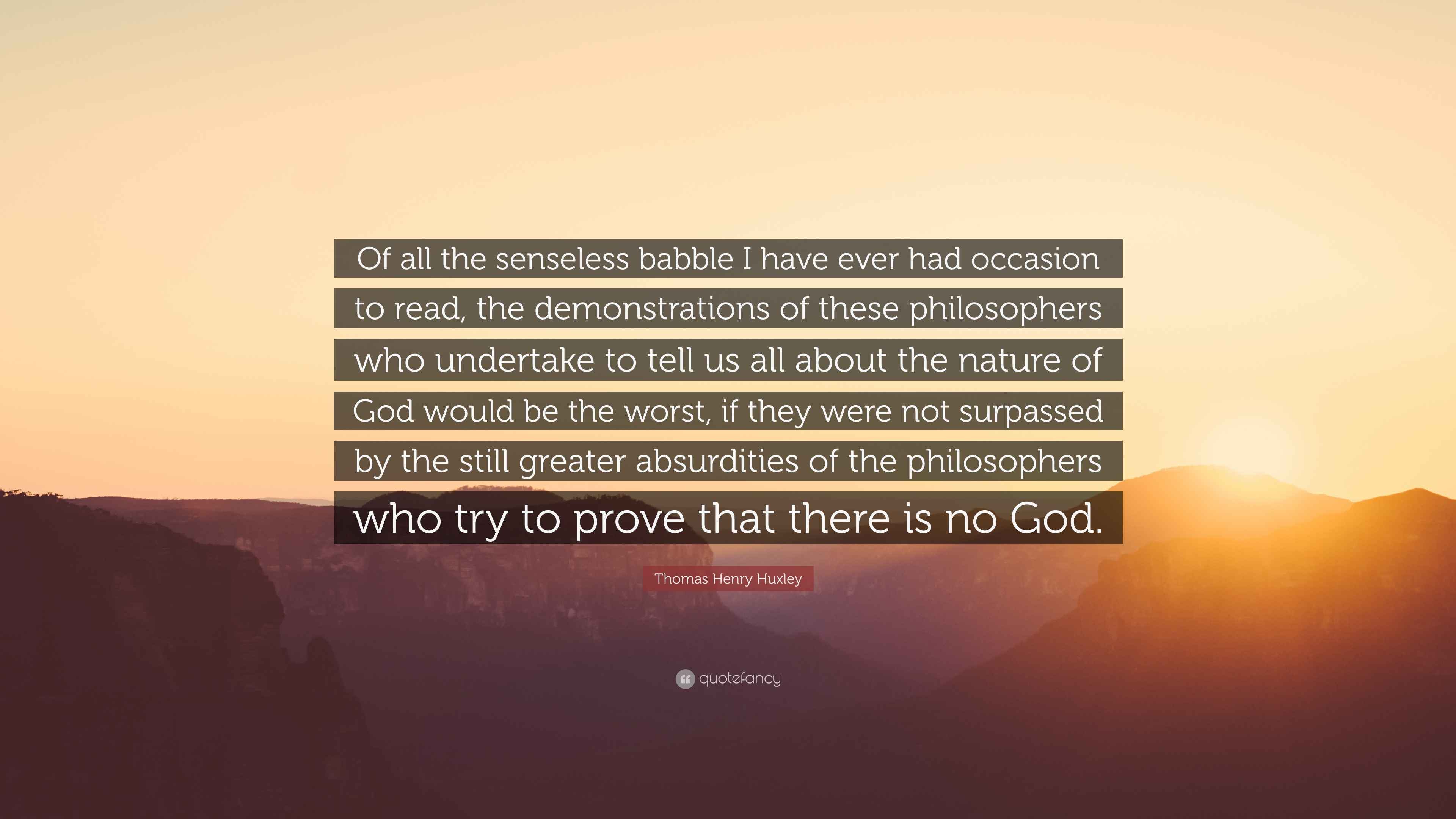 Thomas Henry Huxley Quote: “Of all the senseless babble I have ever had ...
