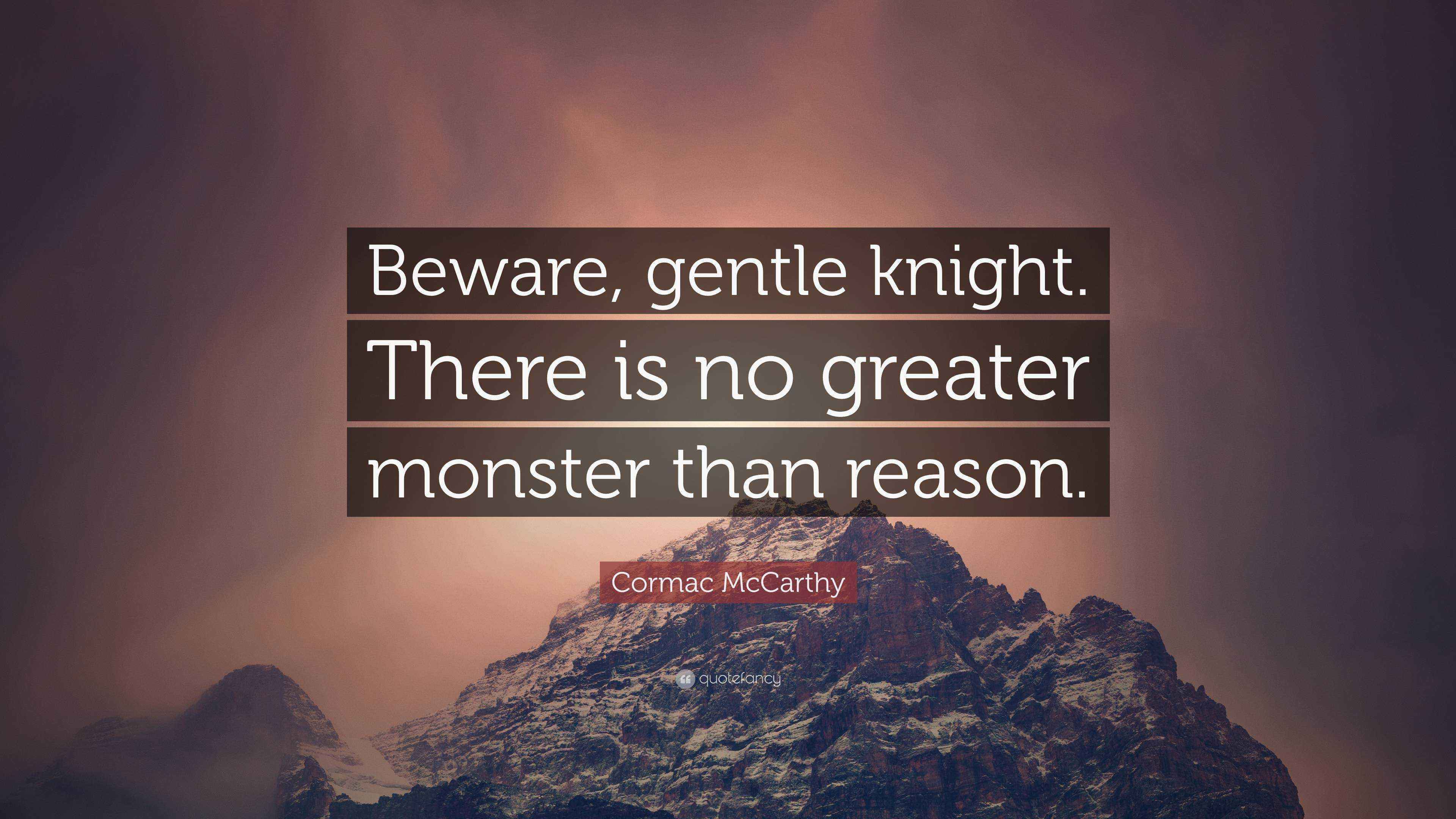 Cormac McCarthy Quote: “Beware, gentle knight. There is no greater ...