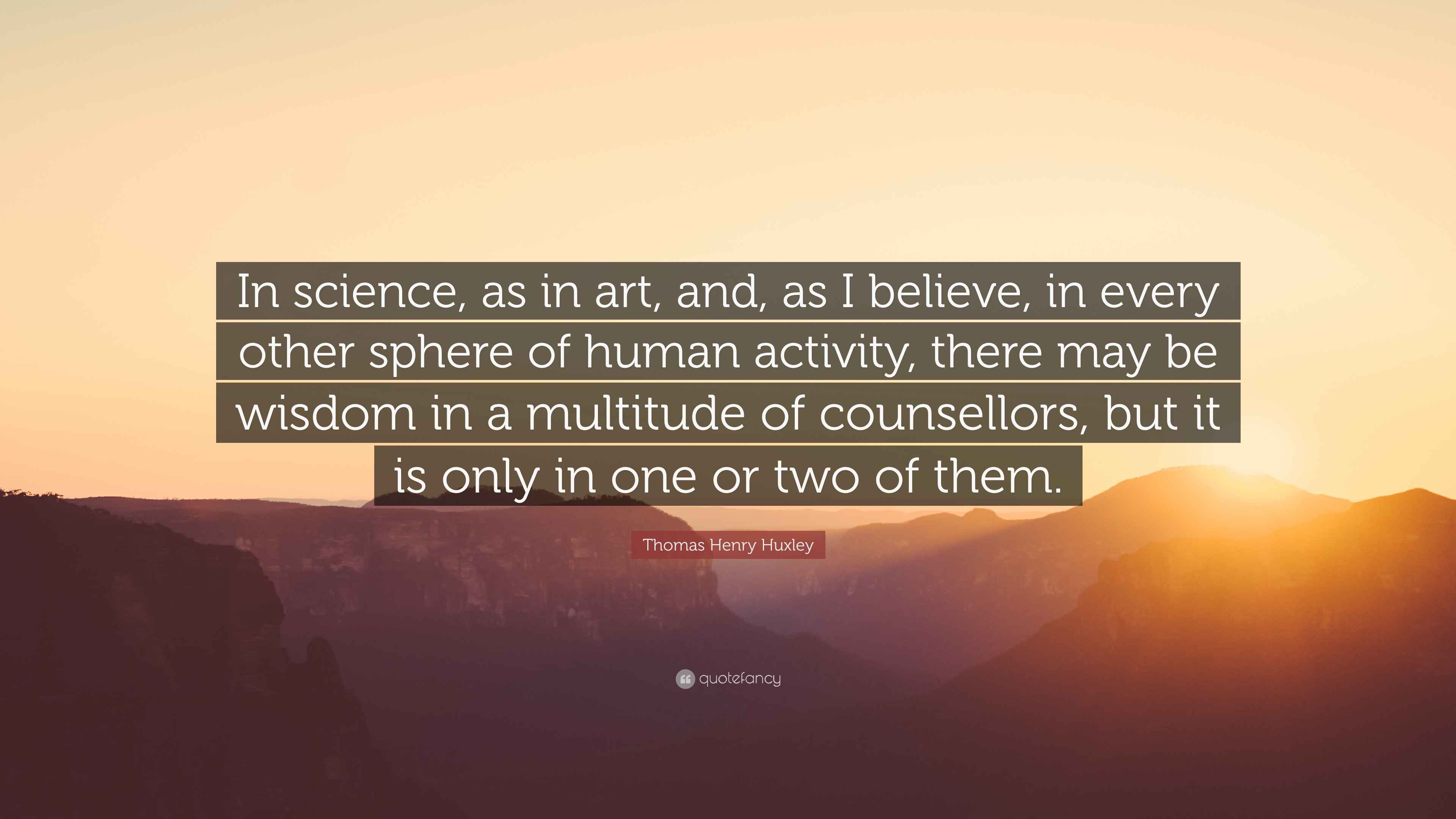Thomas Henry Huxley Quote: “In science, as in art, and, as I believe ...