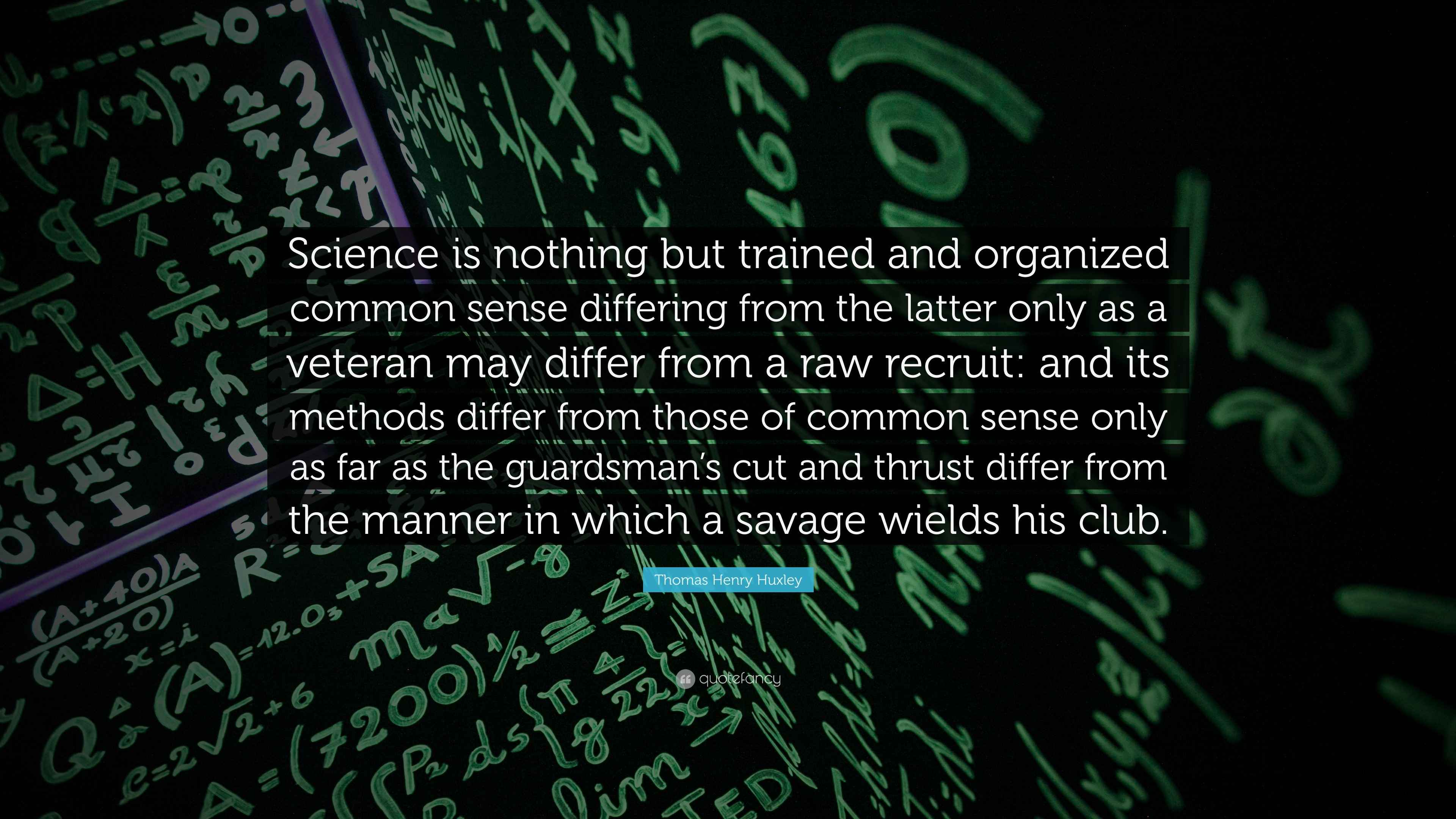 Thomas Henry Huxley Quote: “Science is nothing but trained and ...