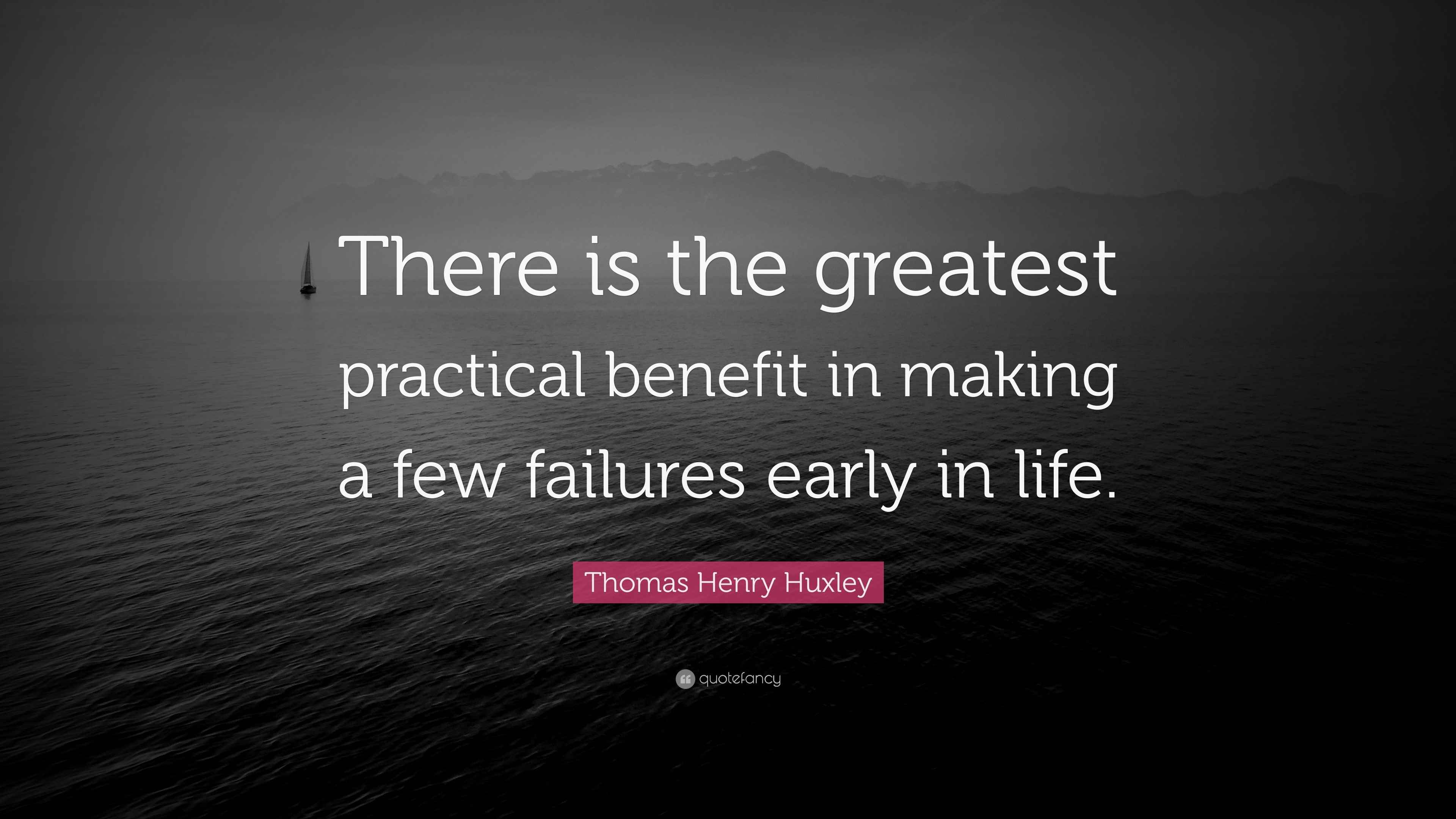 Thomas Henry Huxley Quote: “There is the greatest practical benefit in ...