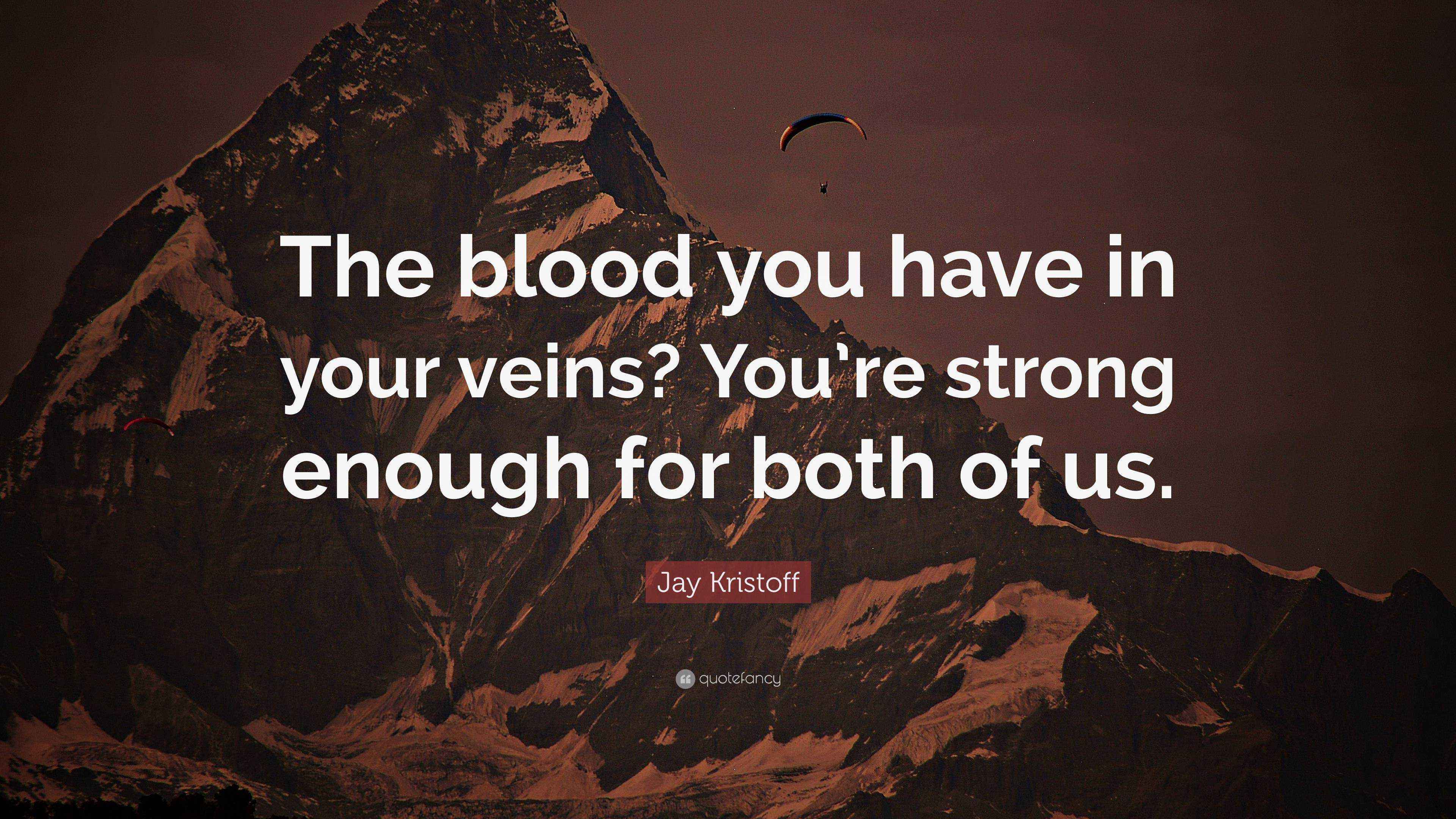 Jay Kristoff Quote: “The blood you have in your veins? You’re strong ...