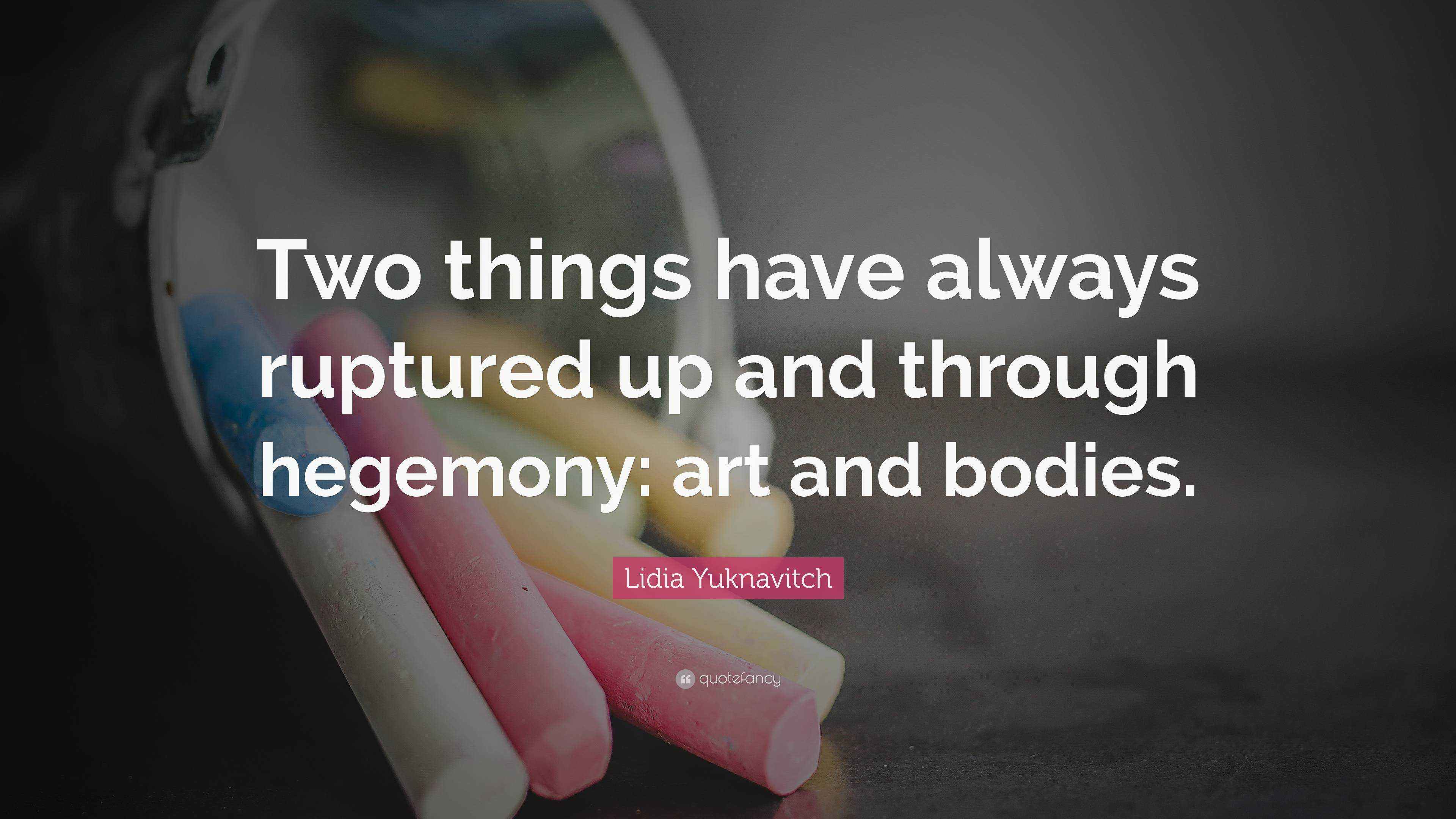 Lidia Yuknavitch Quote: “Two things have always ruptured up and through ...