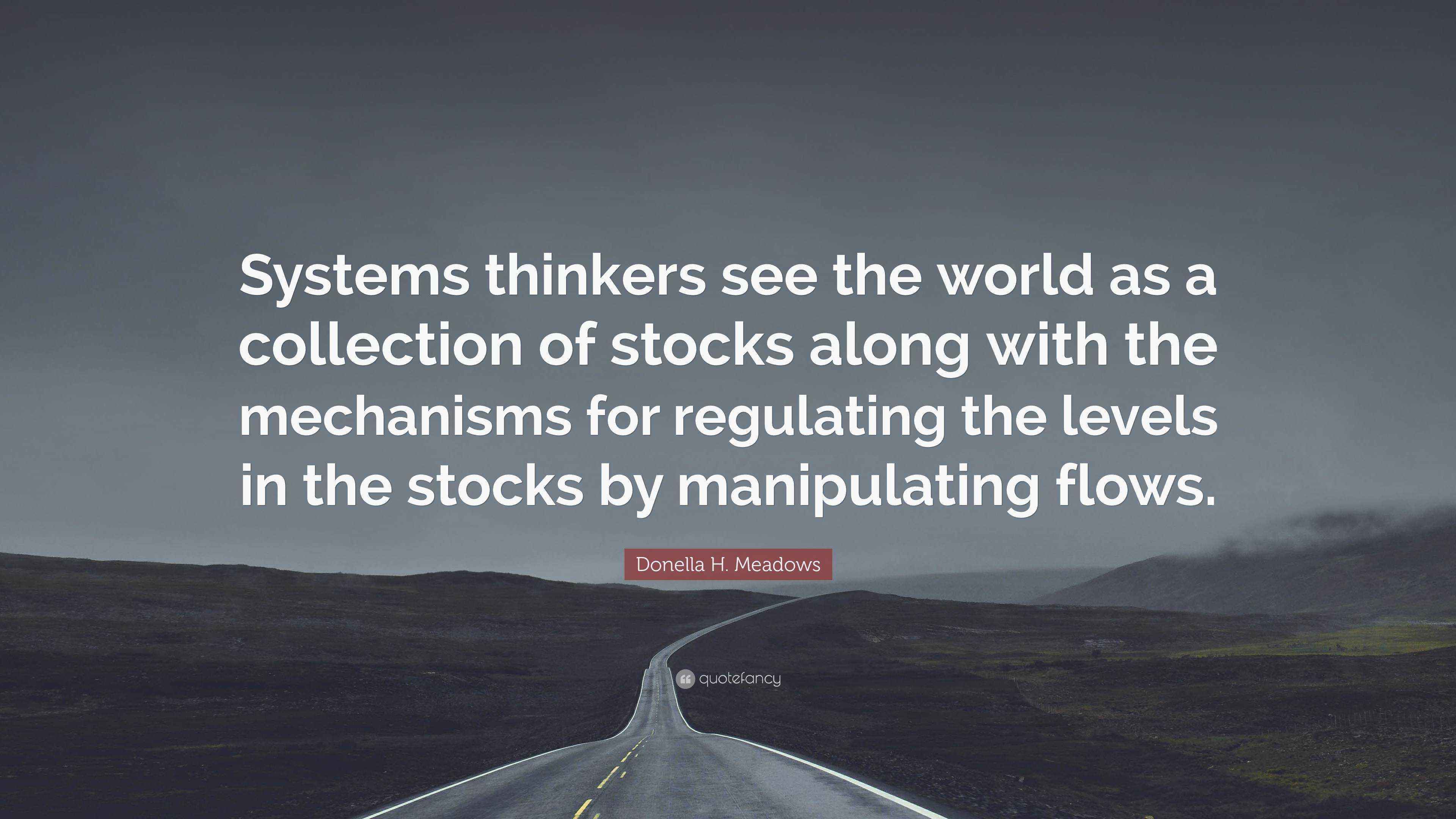 Donella H. Meadows Quote: “Systems thinkers see the world as a ...