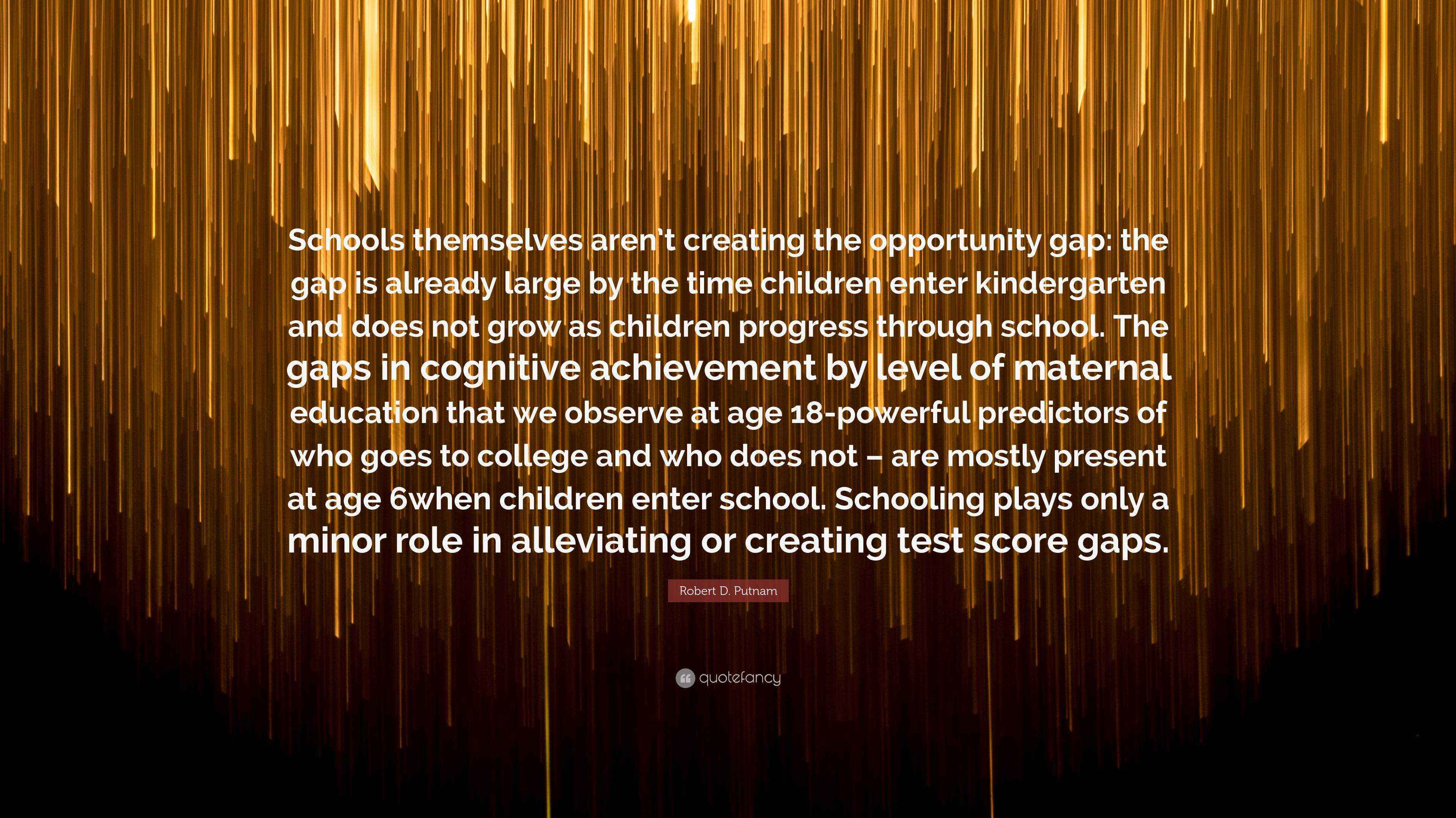 Robert D. Putnam Quote: “Schools themselves aren’t creating the ...