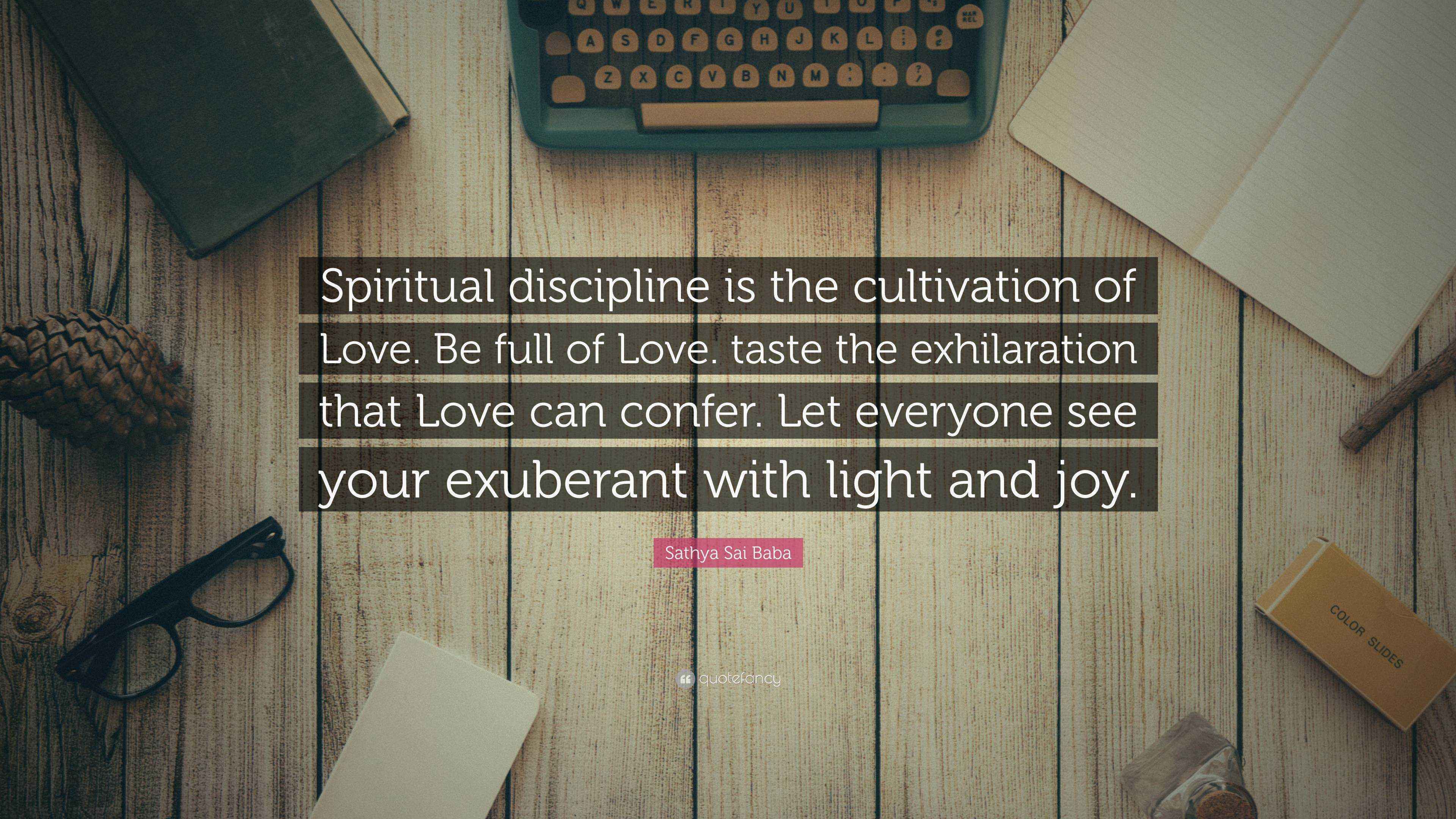 Sathya Sai Baba Quote: “Spiritual discipline is the cultivation of Love ...