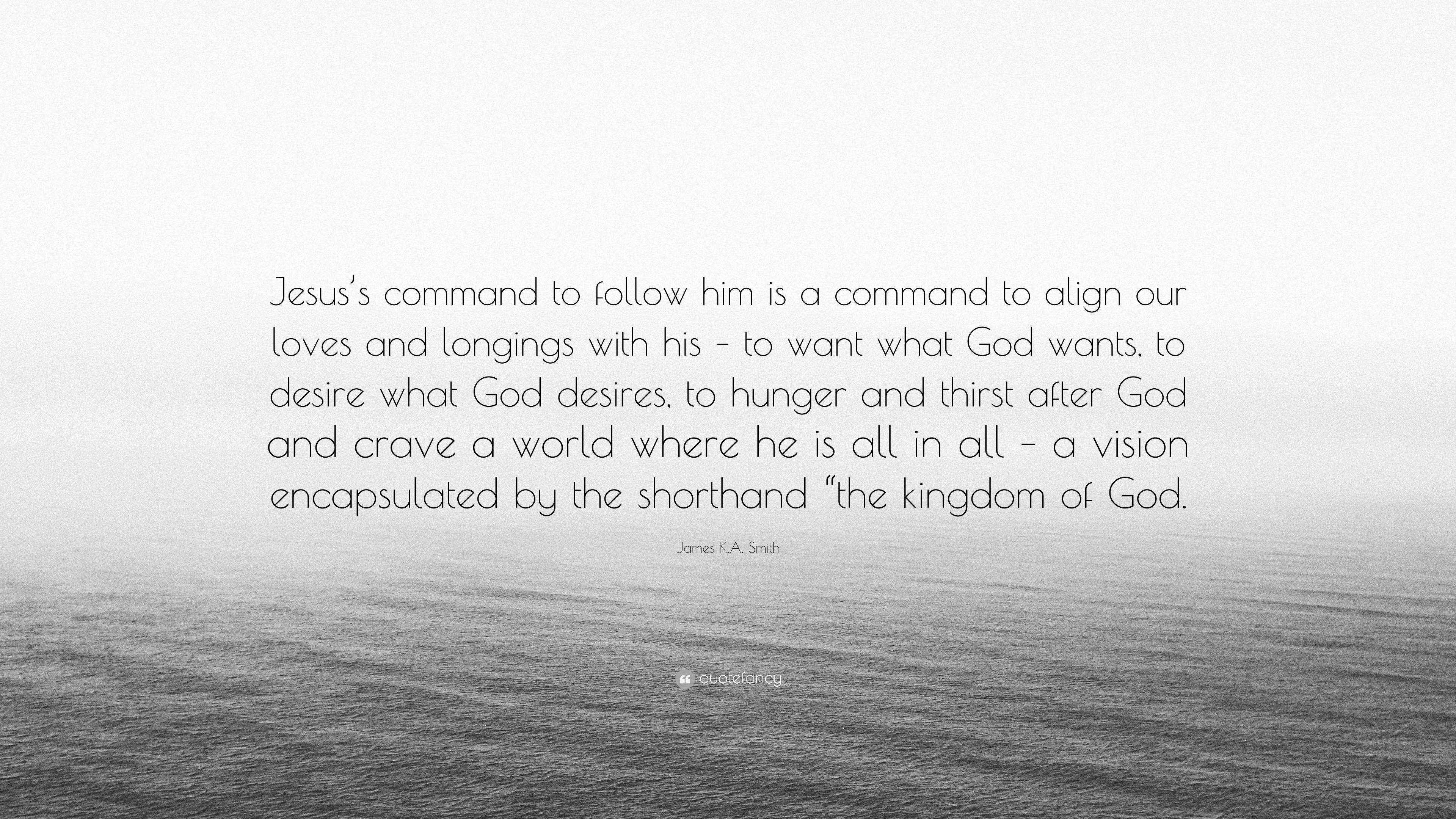 James K.A. Smith Quote: “Jesus’s command to follow him is a command to ...