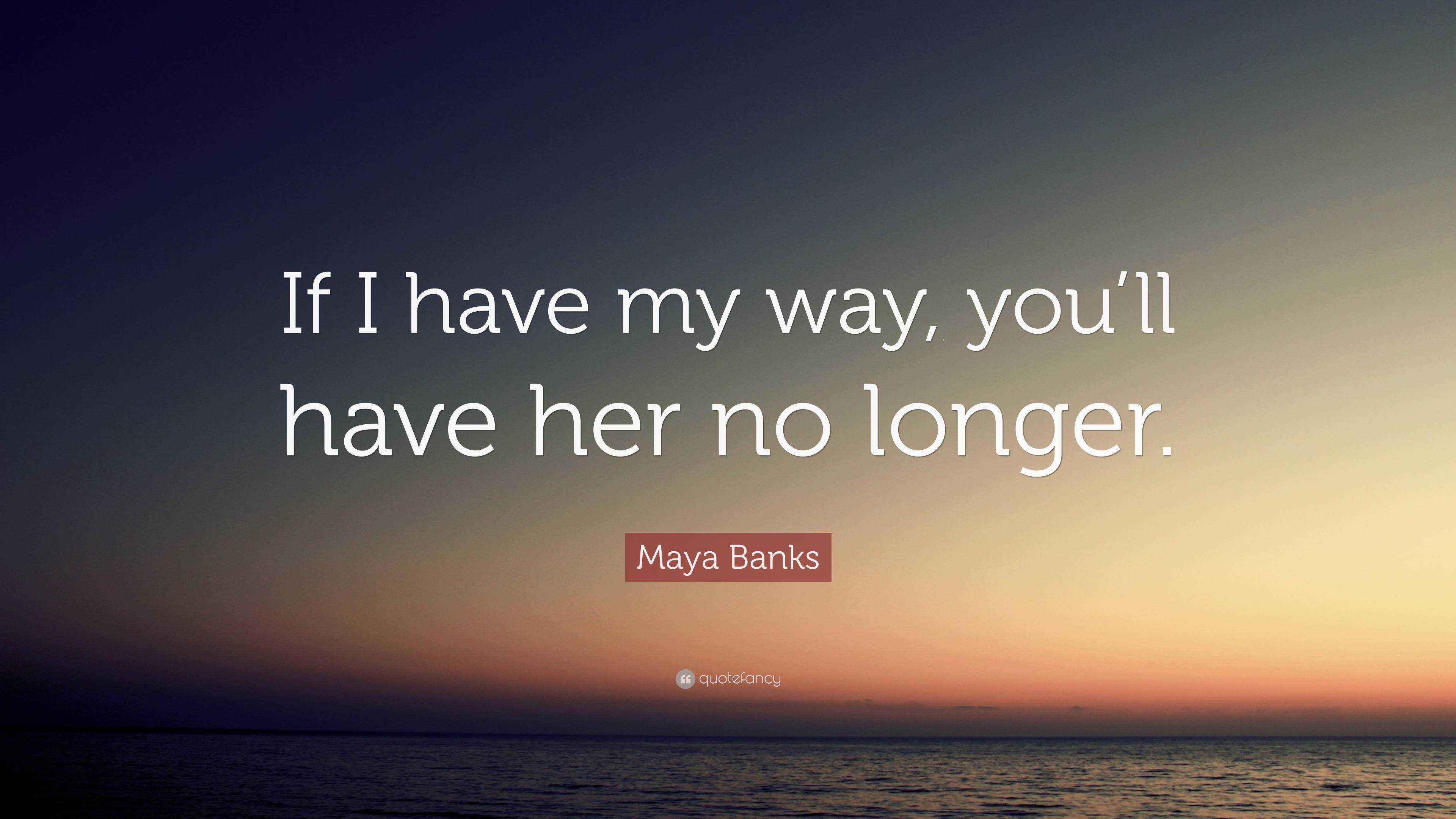 Maya Banks Quote: “If I have my way, you’ll have her no longer.”