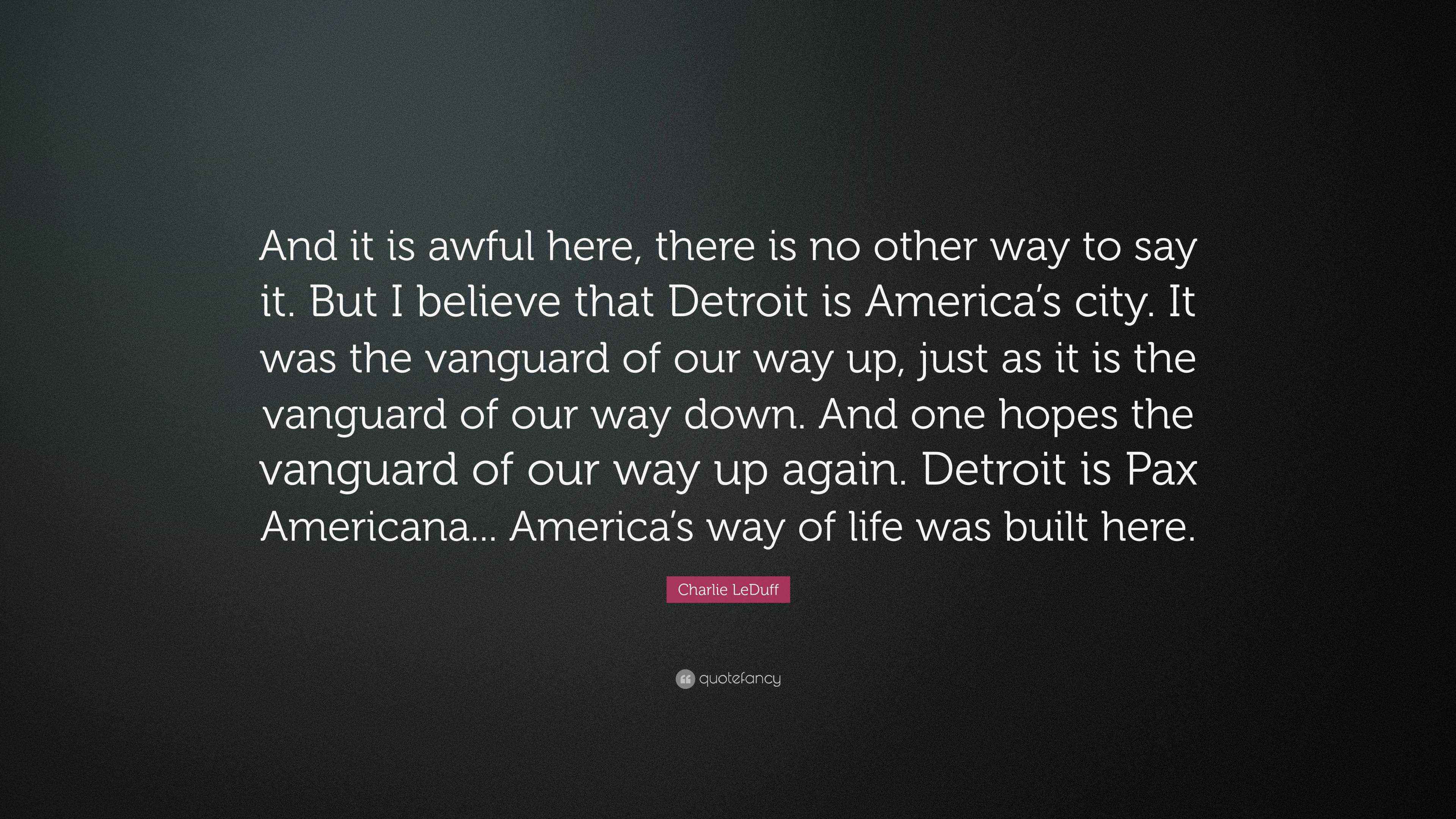Charlie LeDuff Quote: “And it is awful here, there is no other way to ...