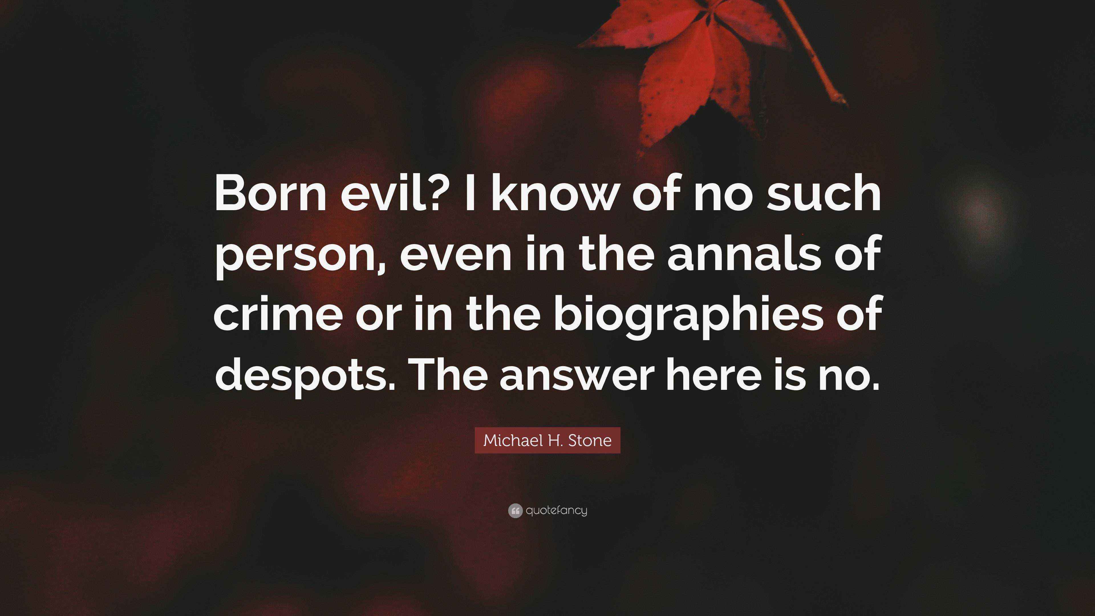 Michael H. Stone Quote: “Born evil? I know of no such person, even in ...