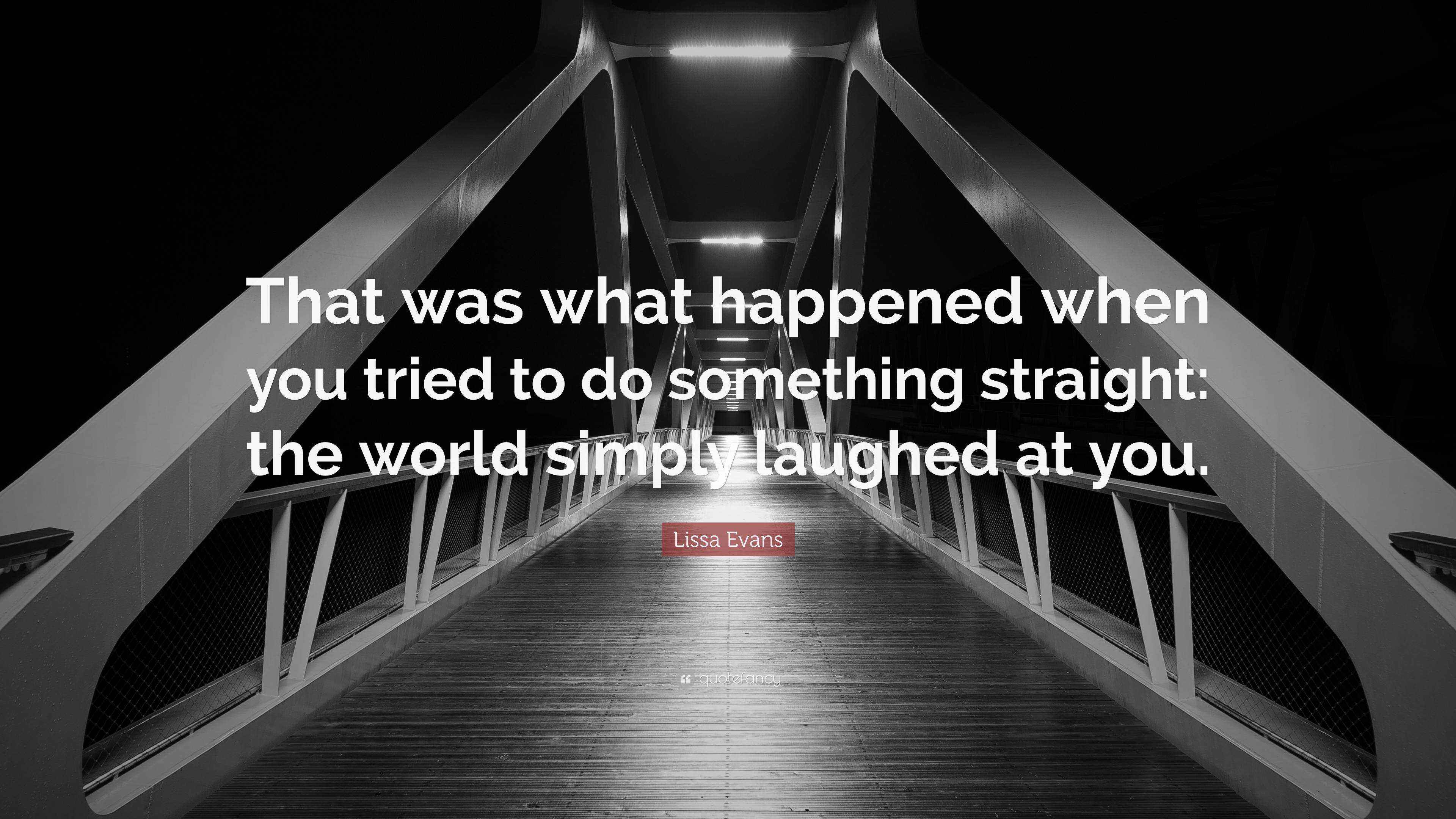 Lissa Evans Quote: “That was what happened when you tried to do ...