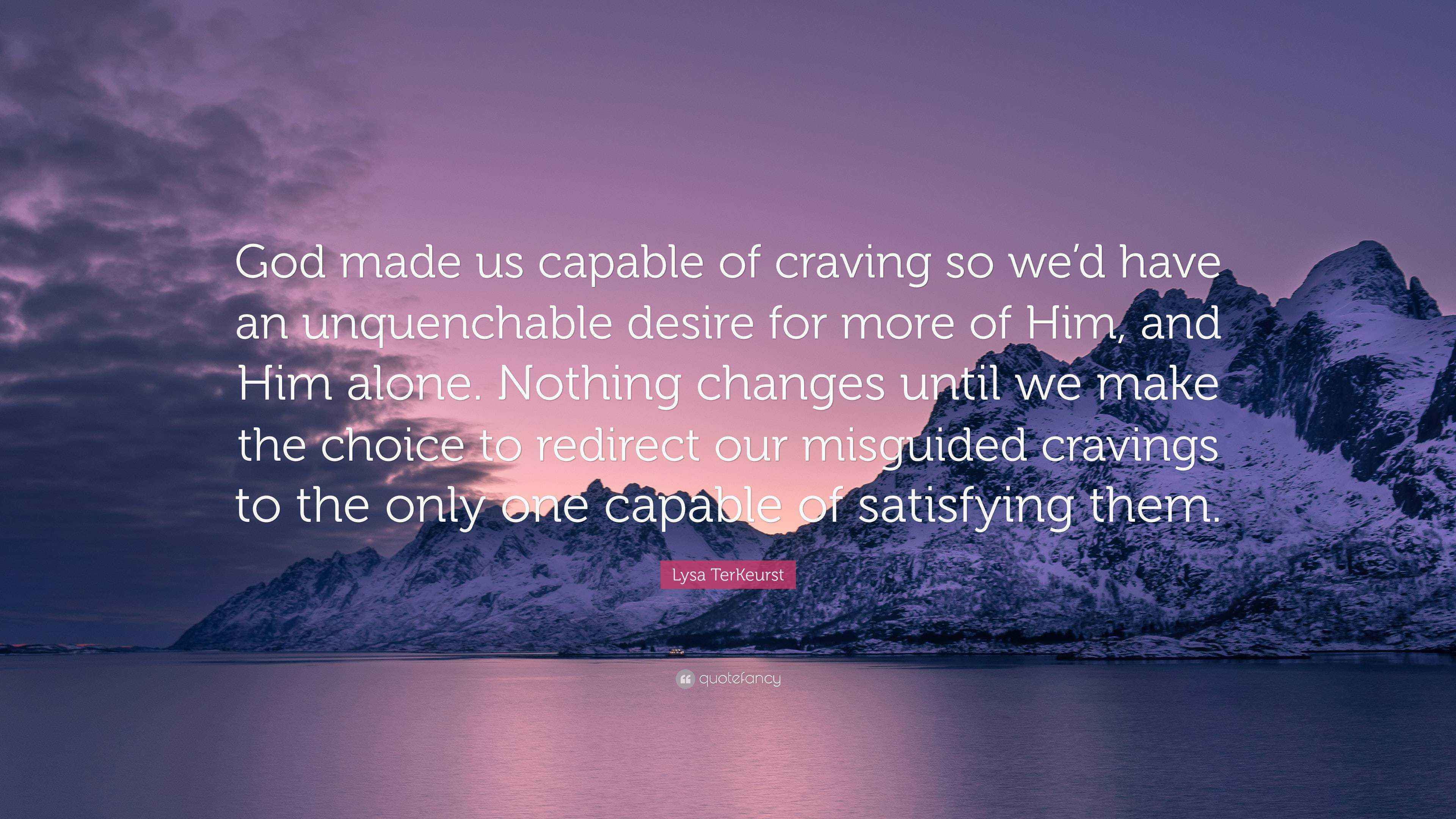 Lysa TerKeurst Quote: “God made us capable of craving so we’d have an ...