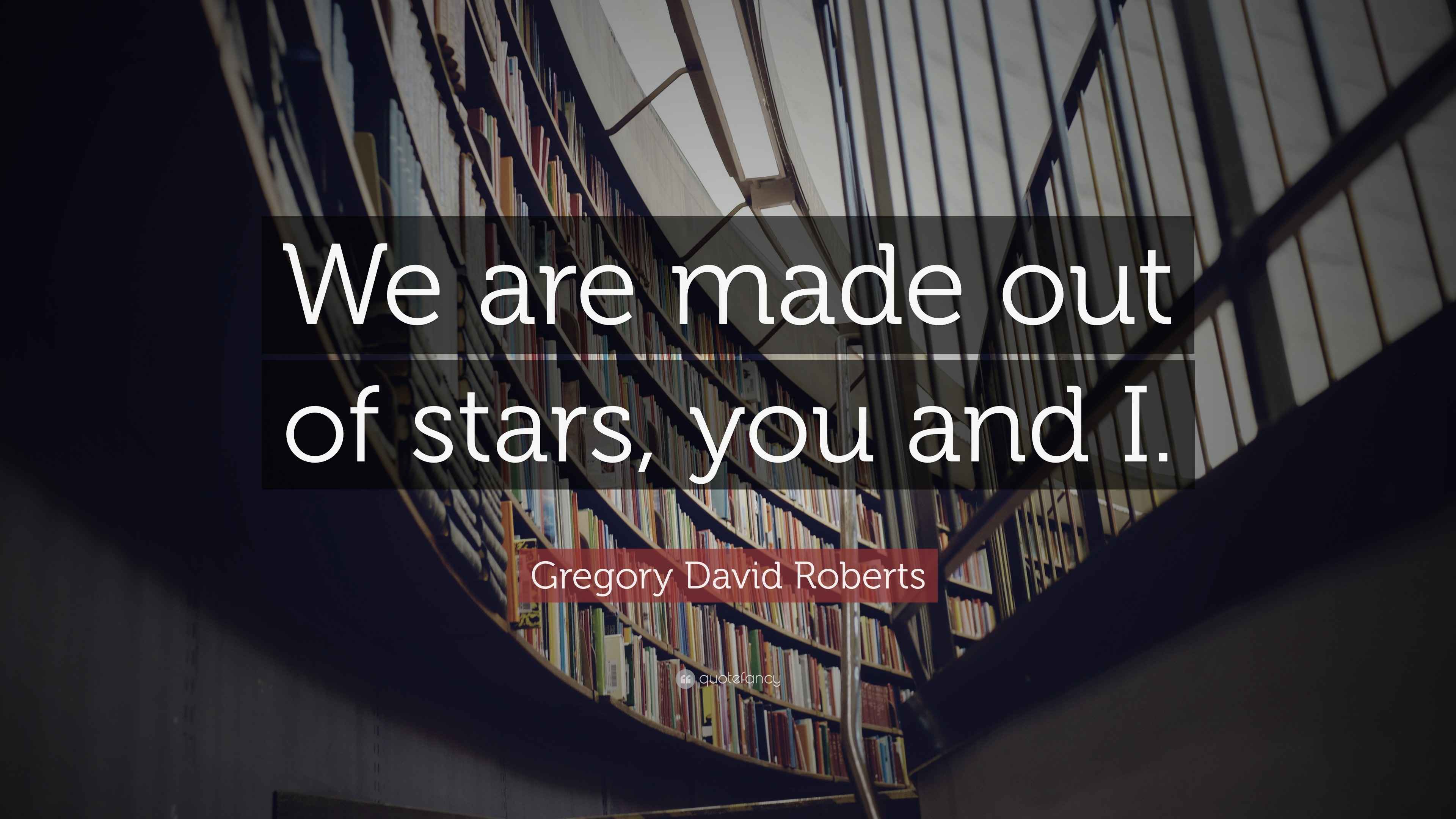 Gregory David Roberts Quote: “We are made out of stars, you and I.”