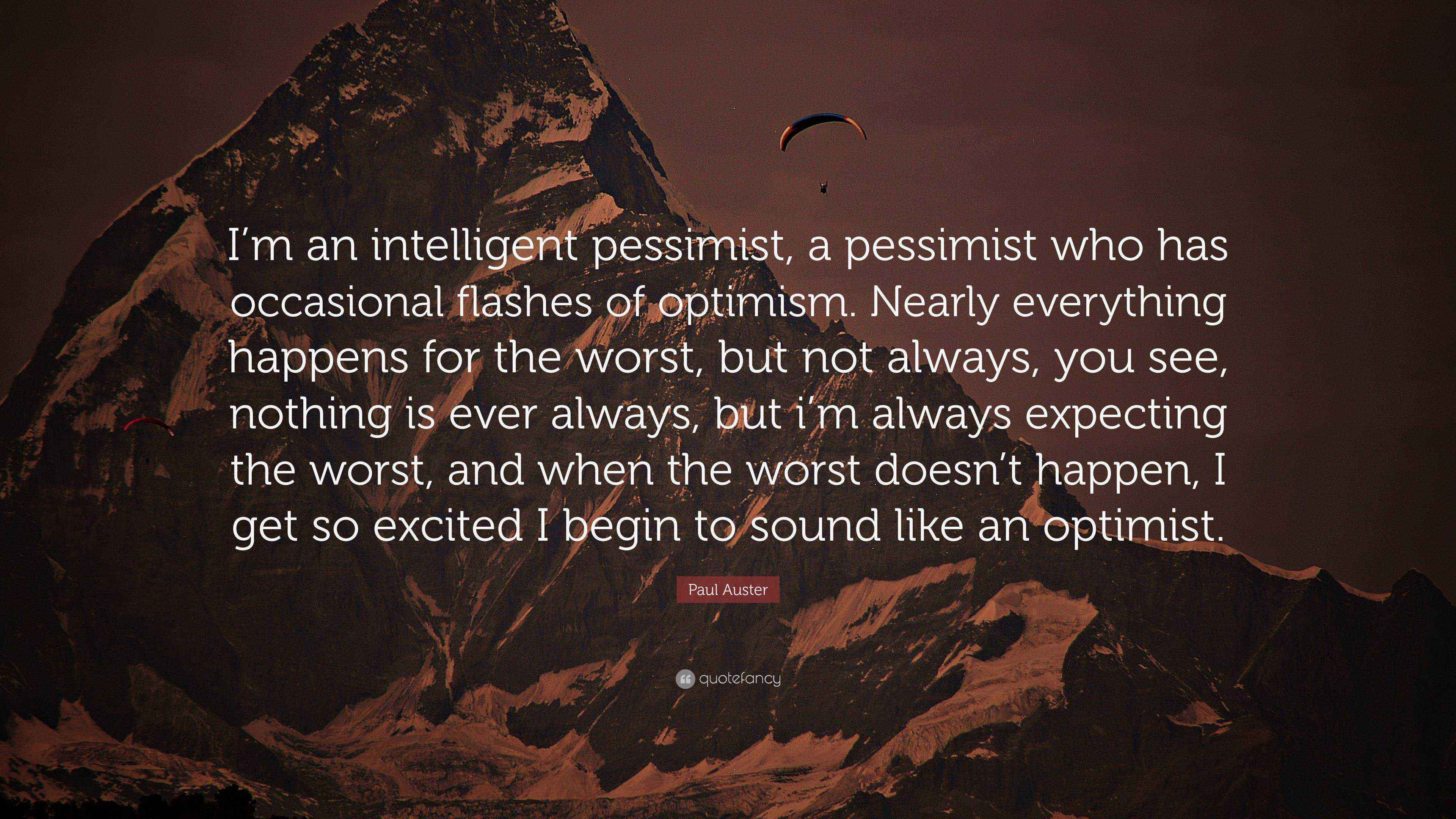 Paul Auster Quote: “I’m an intelligent pessimist, a pessimist who has ...