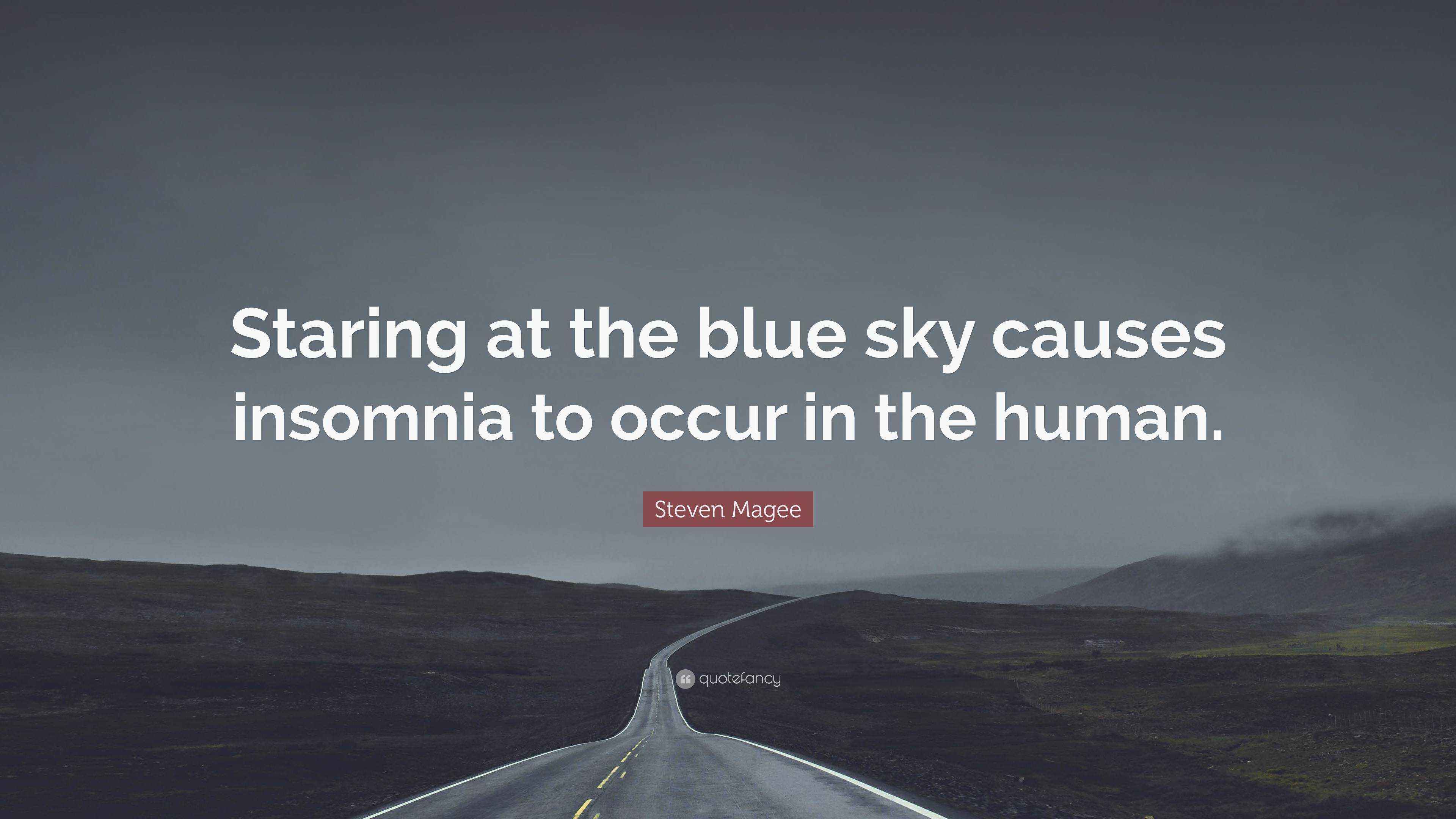 Steven Magee Quote: “Staring at the blue sky causes insomnia to occur ...