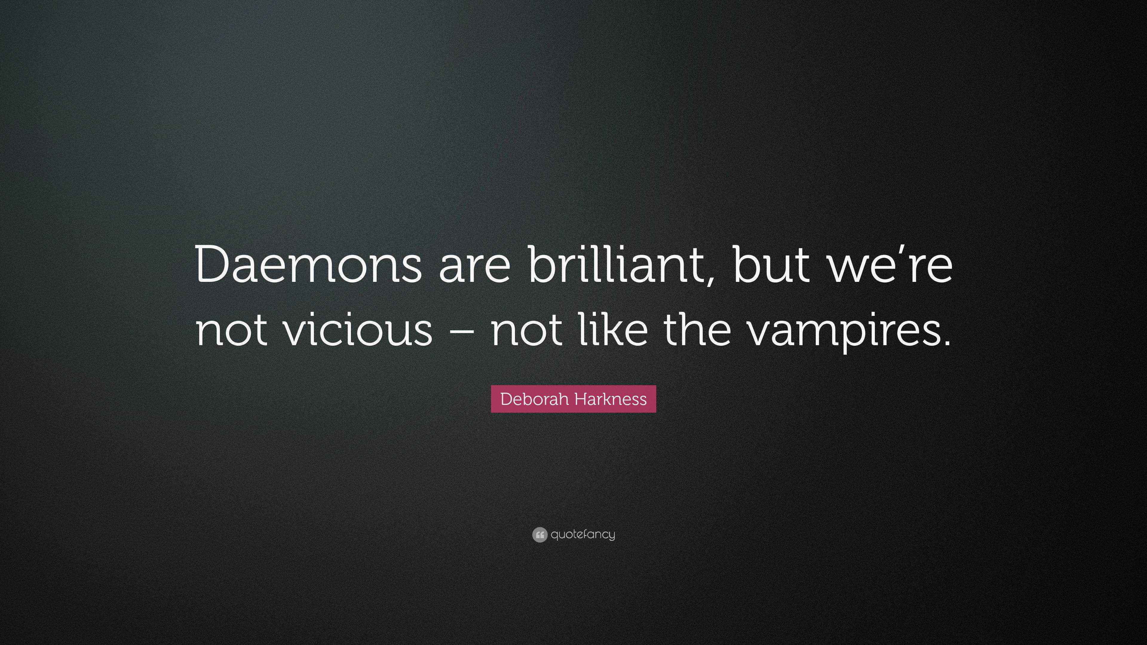 Deborah Harkness Quote: “Daemons are brilliant, but we’re not vicious ...