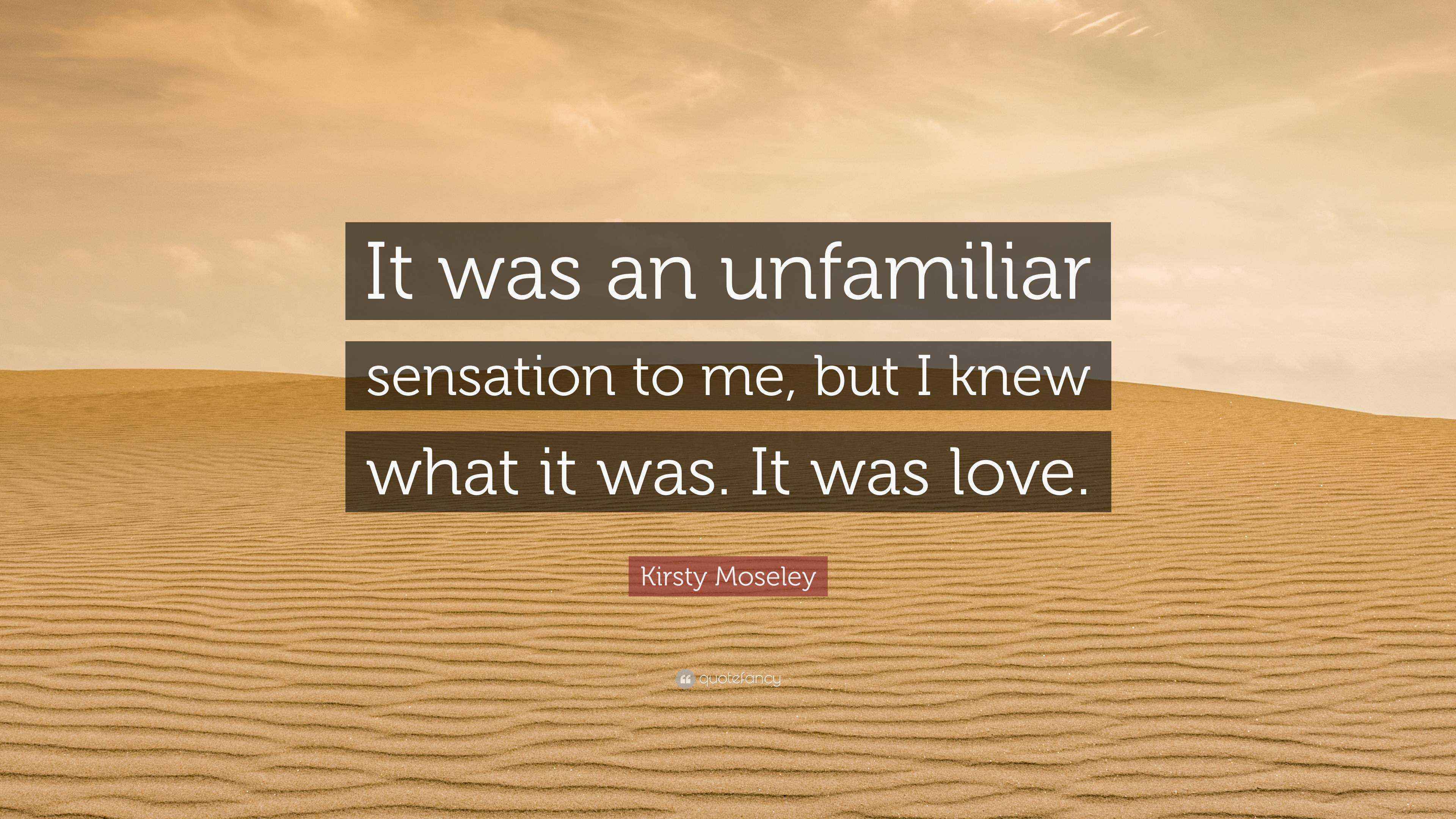 Kirsty Moseley Quote: “It was an unfamiliar sensation to me, but I knew ...