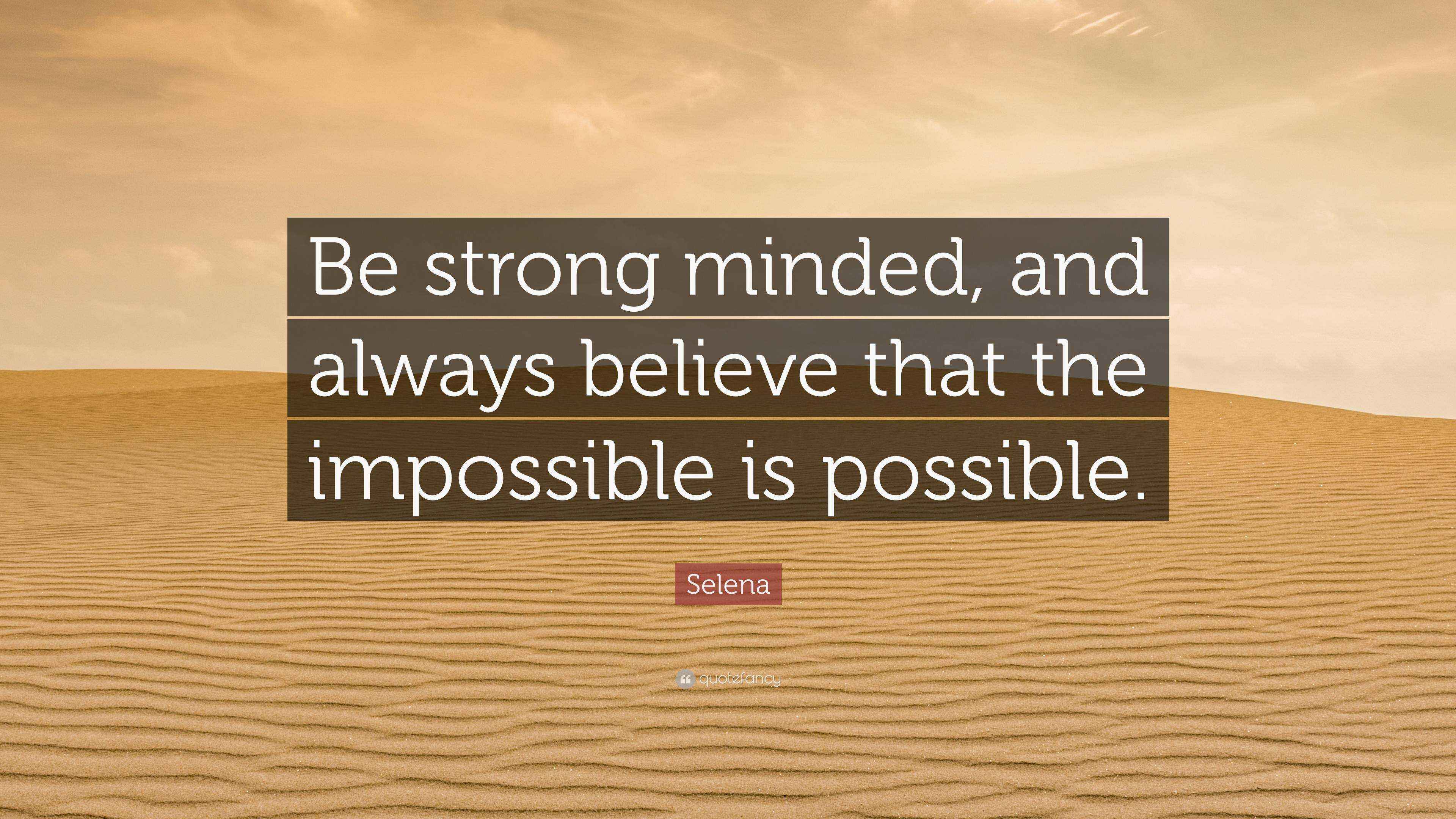 Selena Quote: “Be strong minded, and always believe that the impossible ...