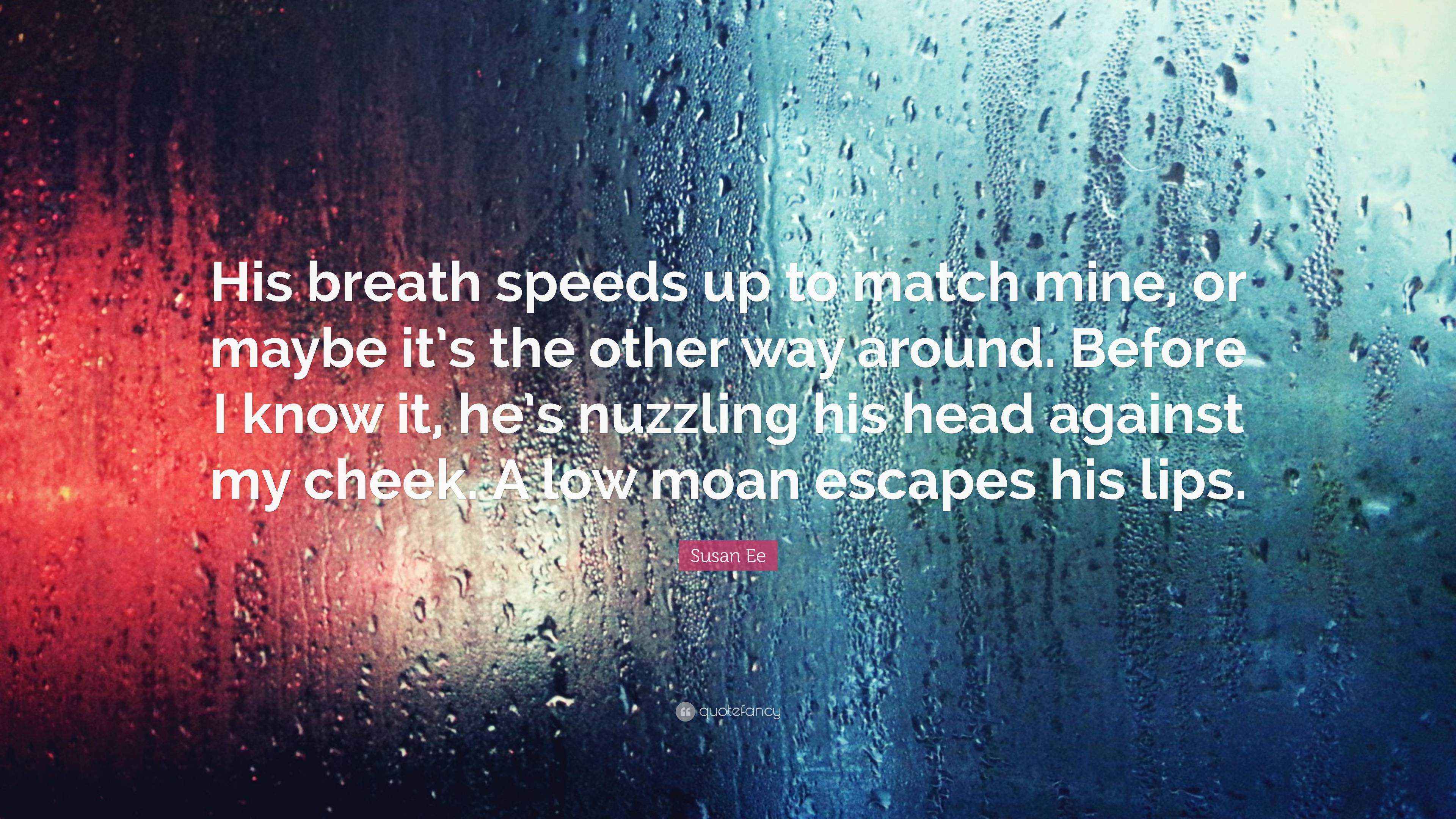 Susan Ee Quote: “His breath speeds up to match mine, or maybe it’s the ...