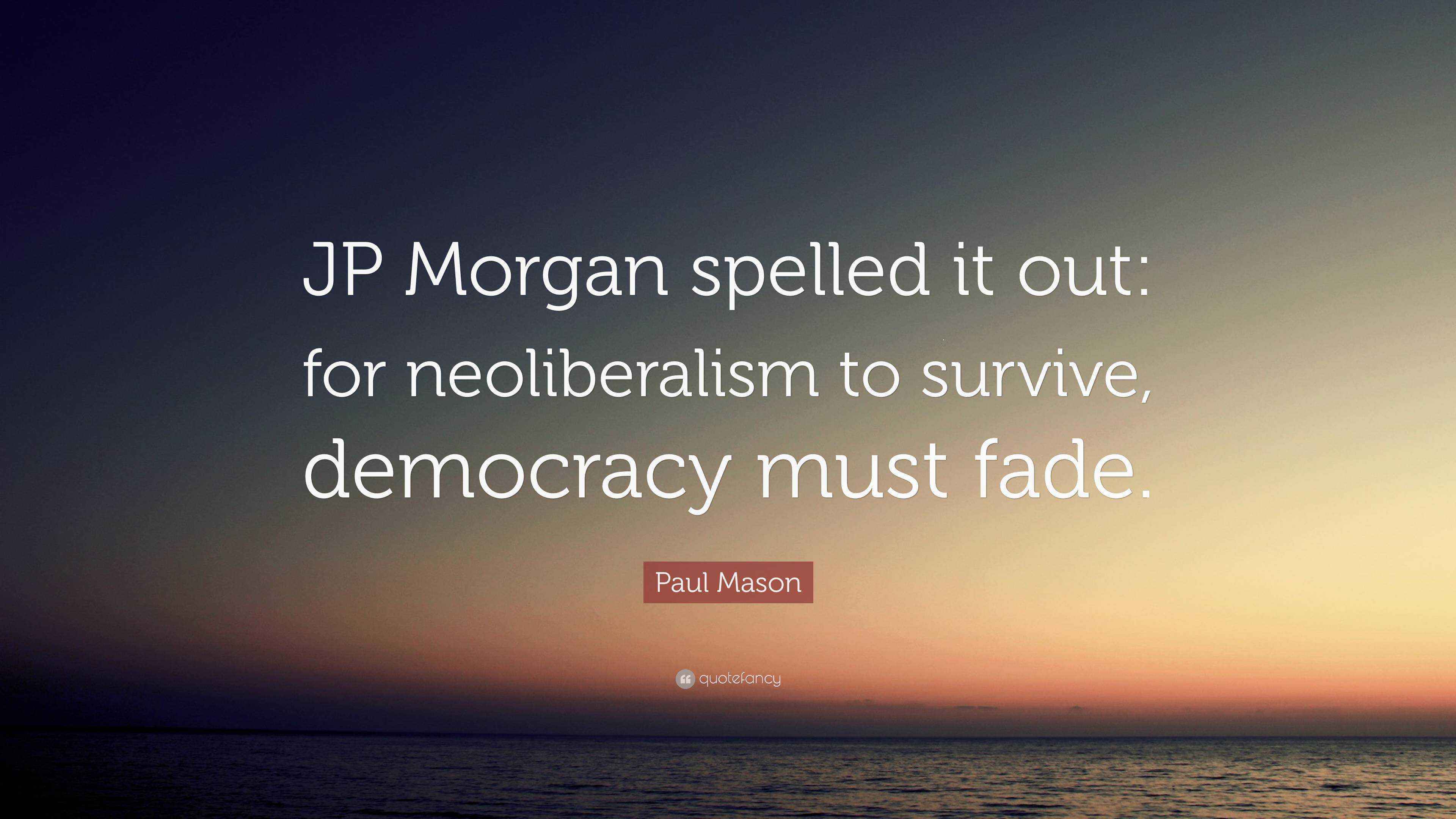 Paul Mason Quote: “JP Morgan spelled it out: for neoliberalism to ...