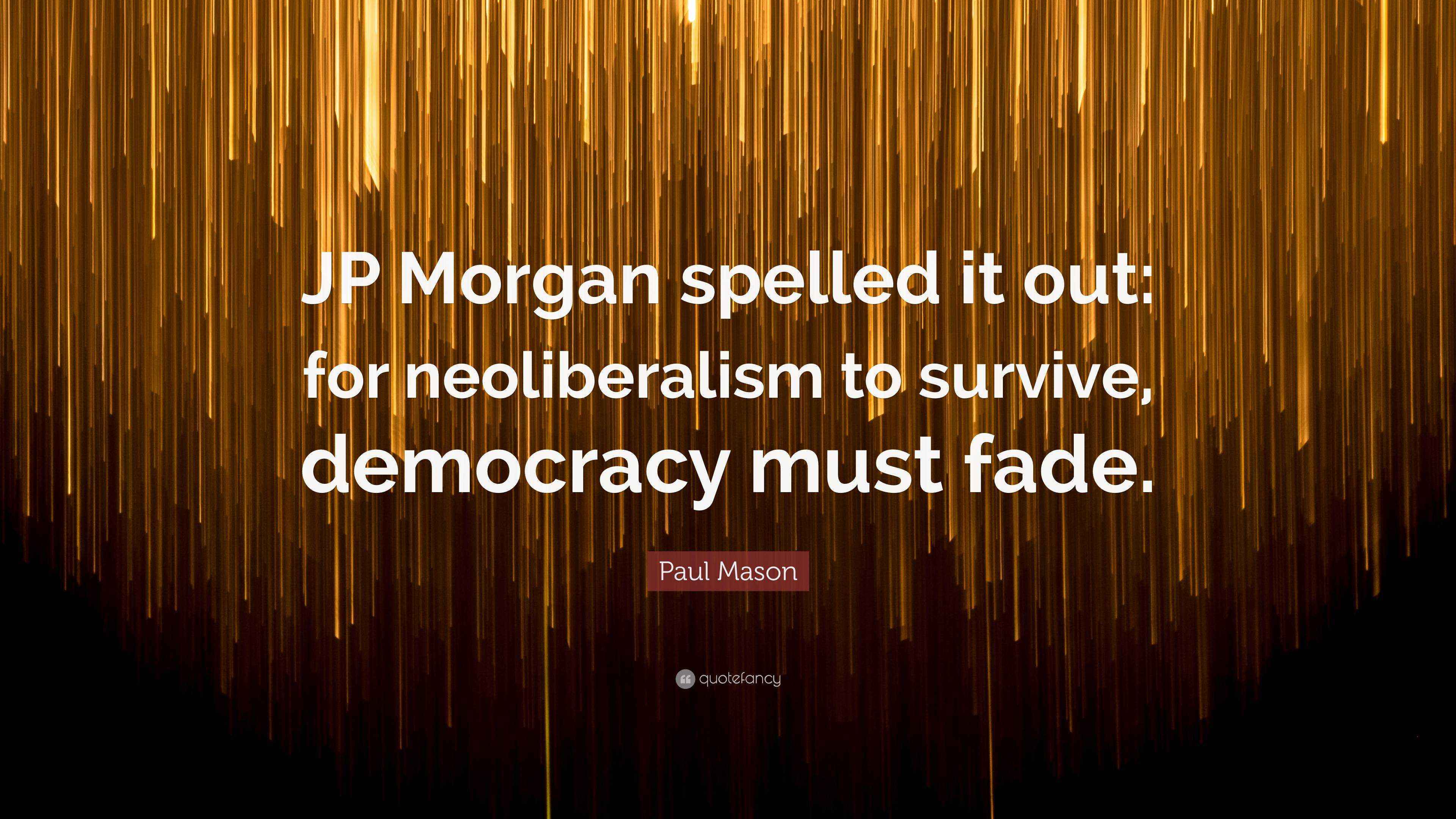 Paul Mason Quote: “JP Morgan spelled it out: for neoliberalism to ...