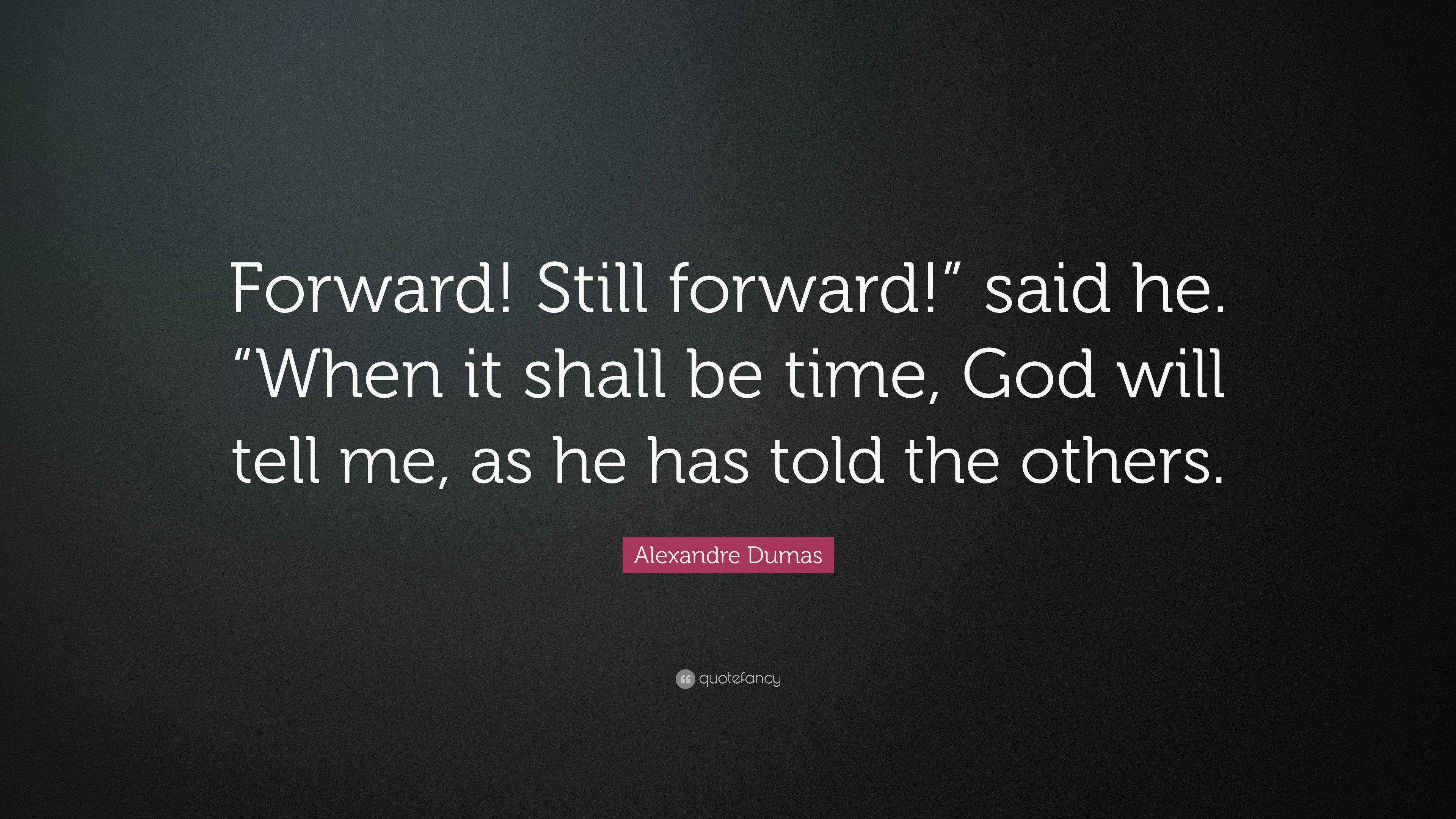 Alexandre Dumas Quote: “Forward! Still forward!” said he. “When it ...