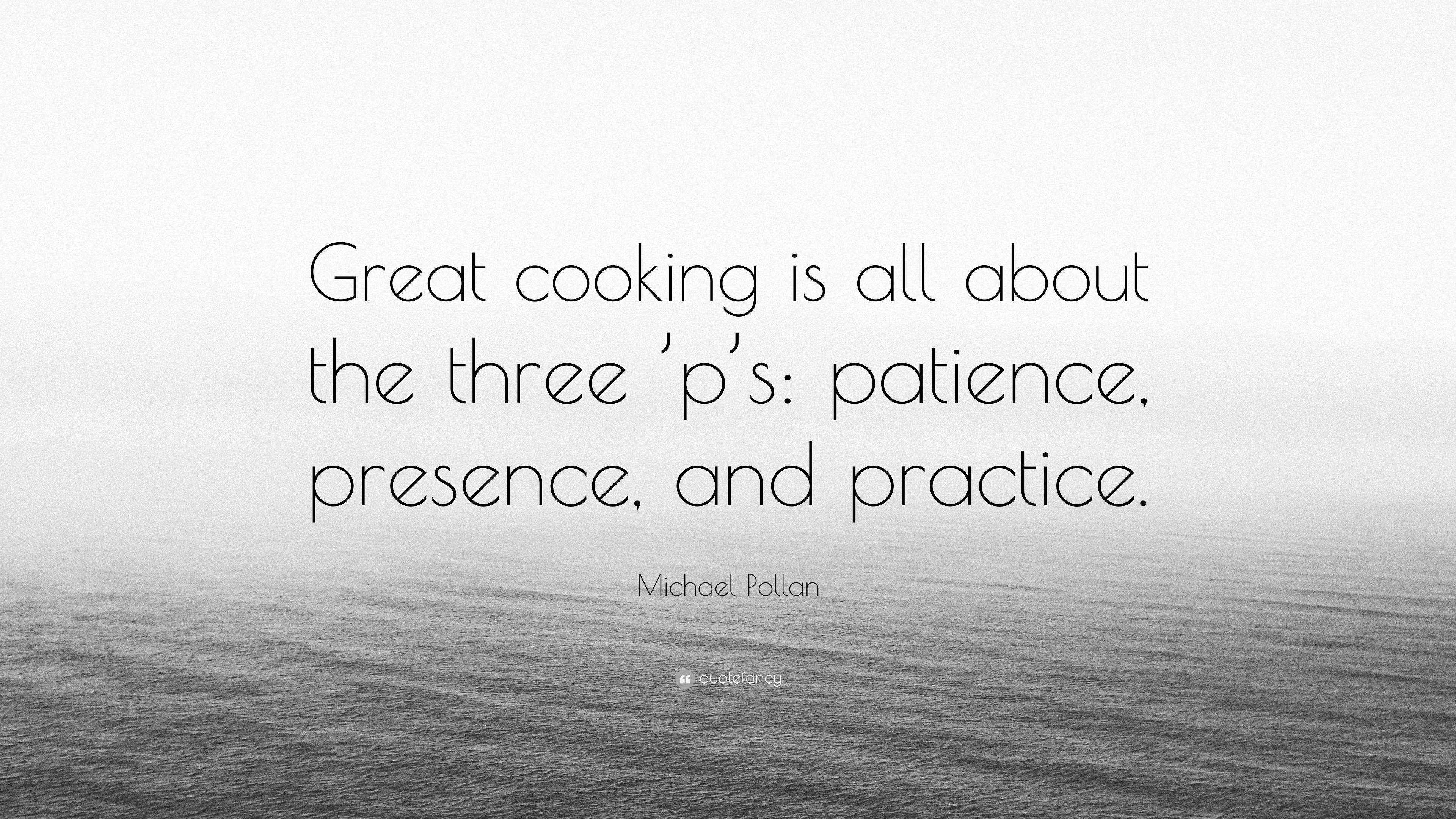 Michael Pollan Quote: “Great cooking is all about the three ’p’s ...