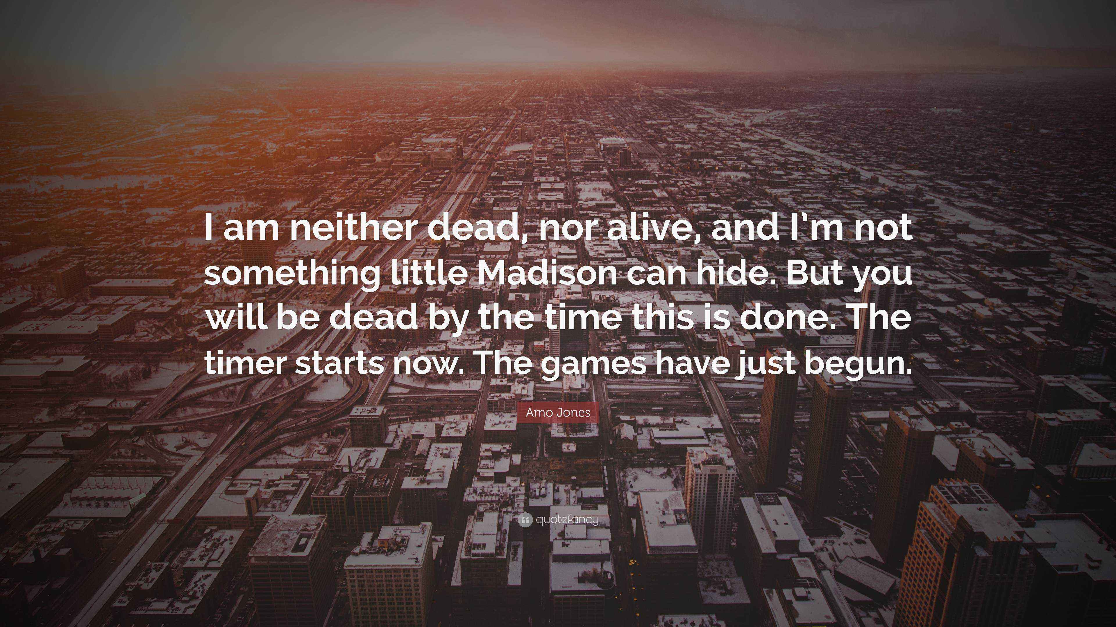 Amo Jones Quote: “I am neither dead, nor alive, and I’m not something ...