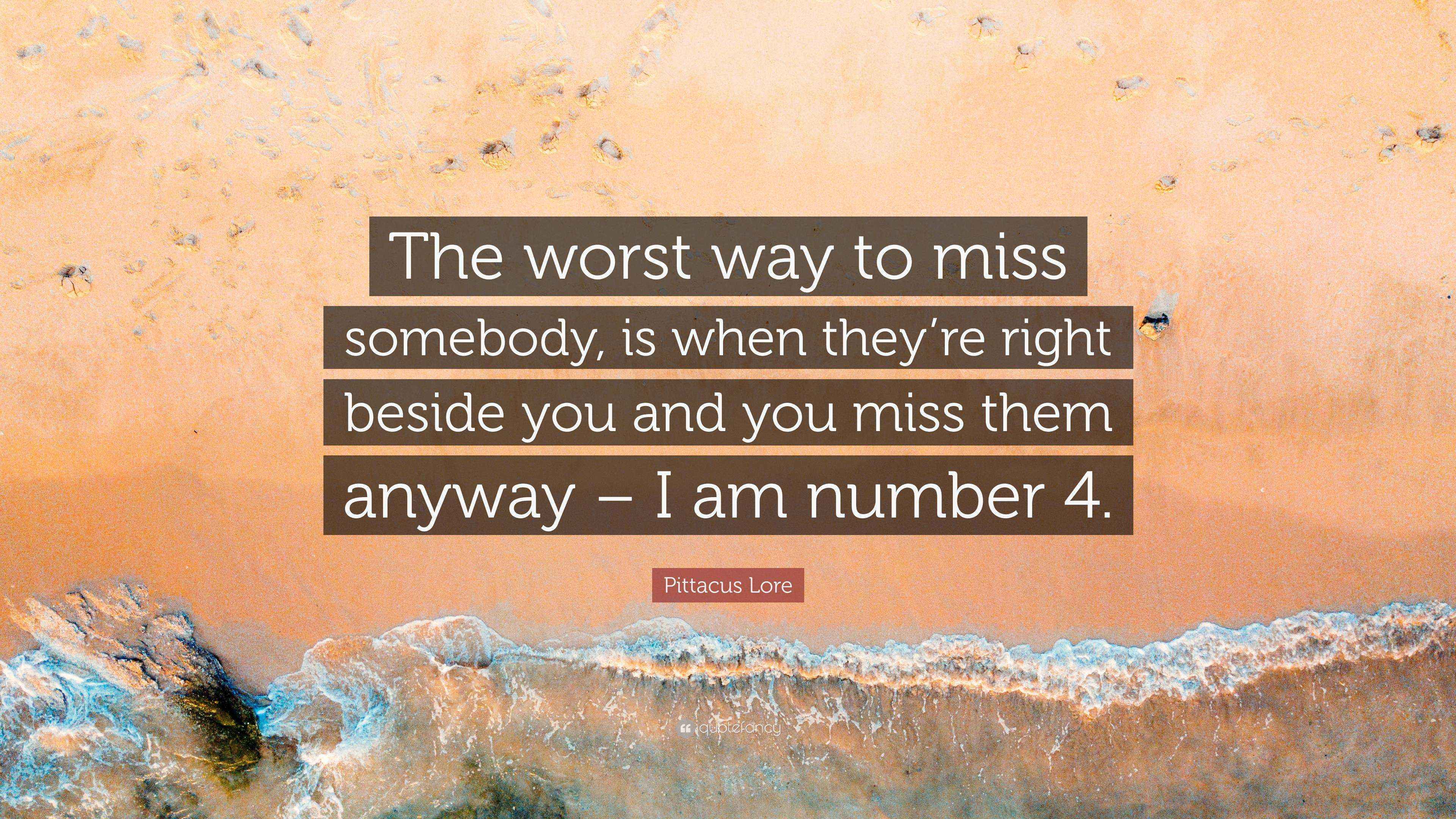 Pittacus Lore Quote: “The worst way to miss somebody, is when they’re ...