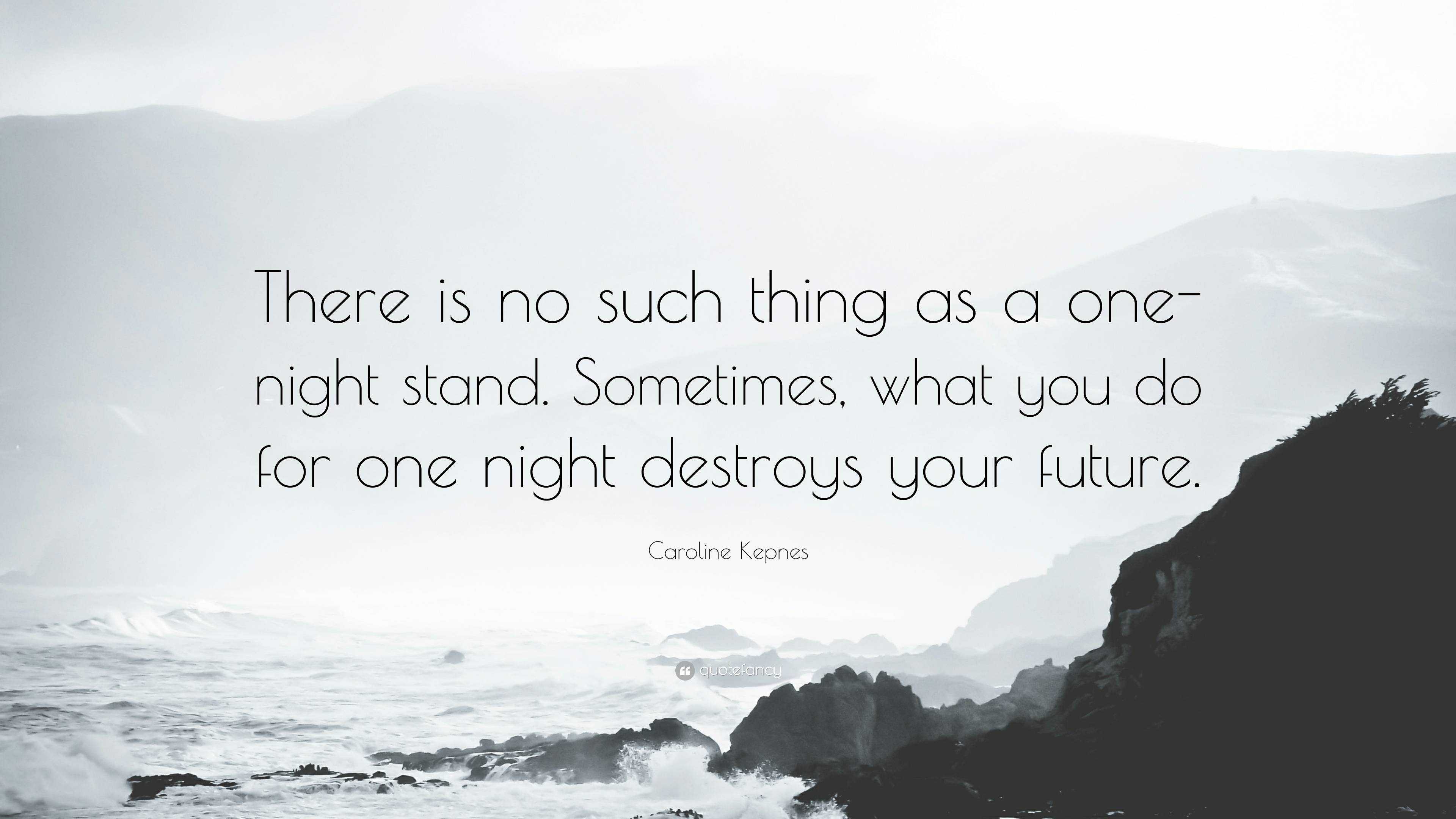 Caroline Kepnes Quote: “There is no such thing as a one-night stand ...