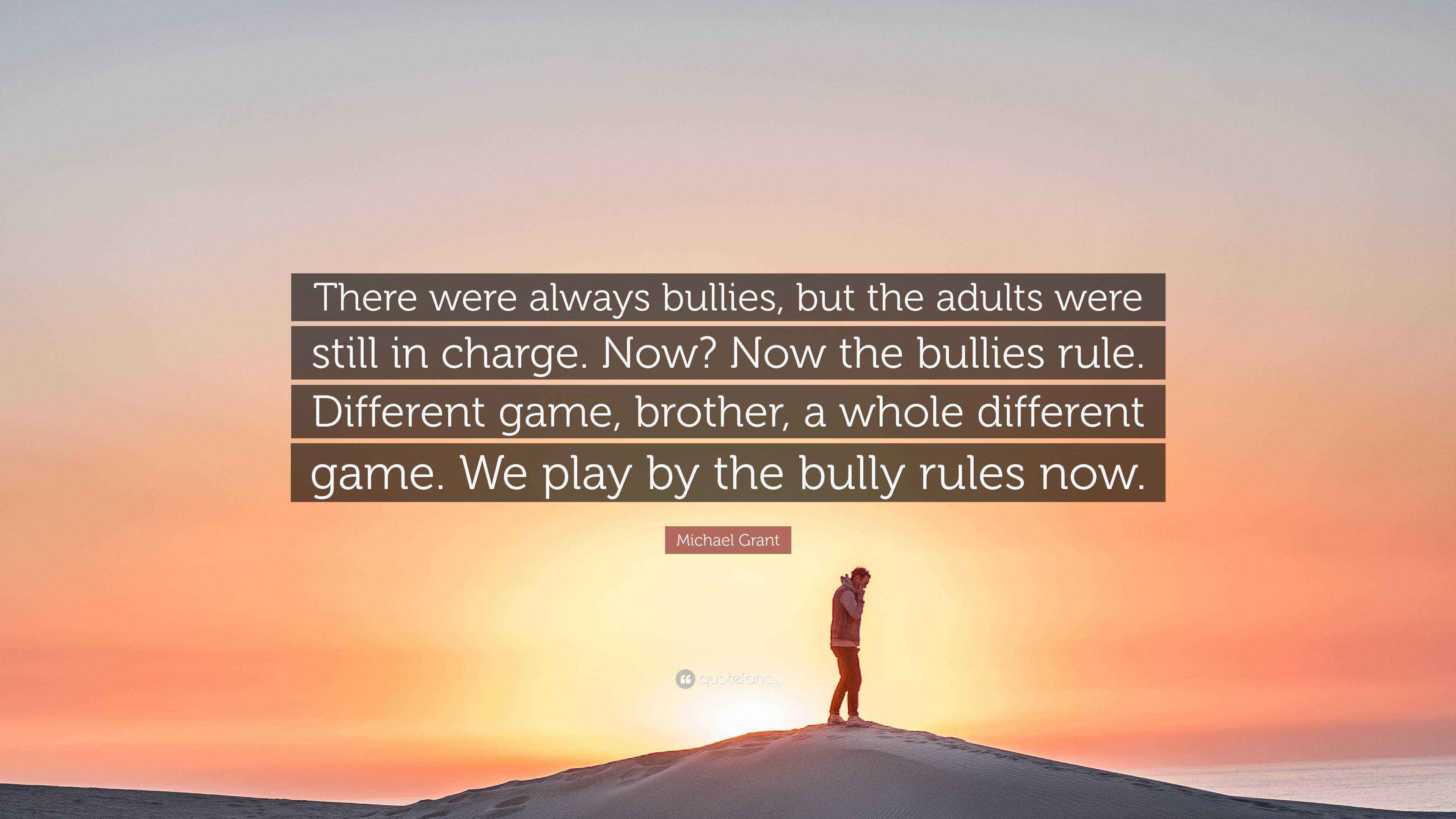 Michael Grant Quote: “There were always bullies, but the adults were ...