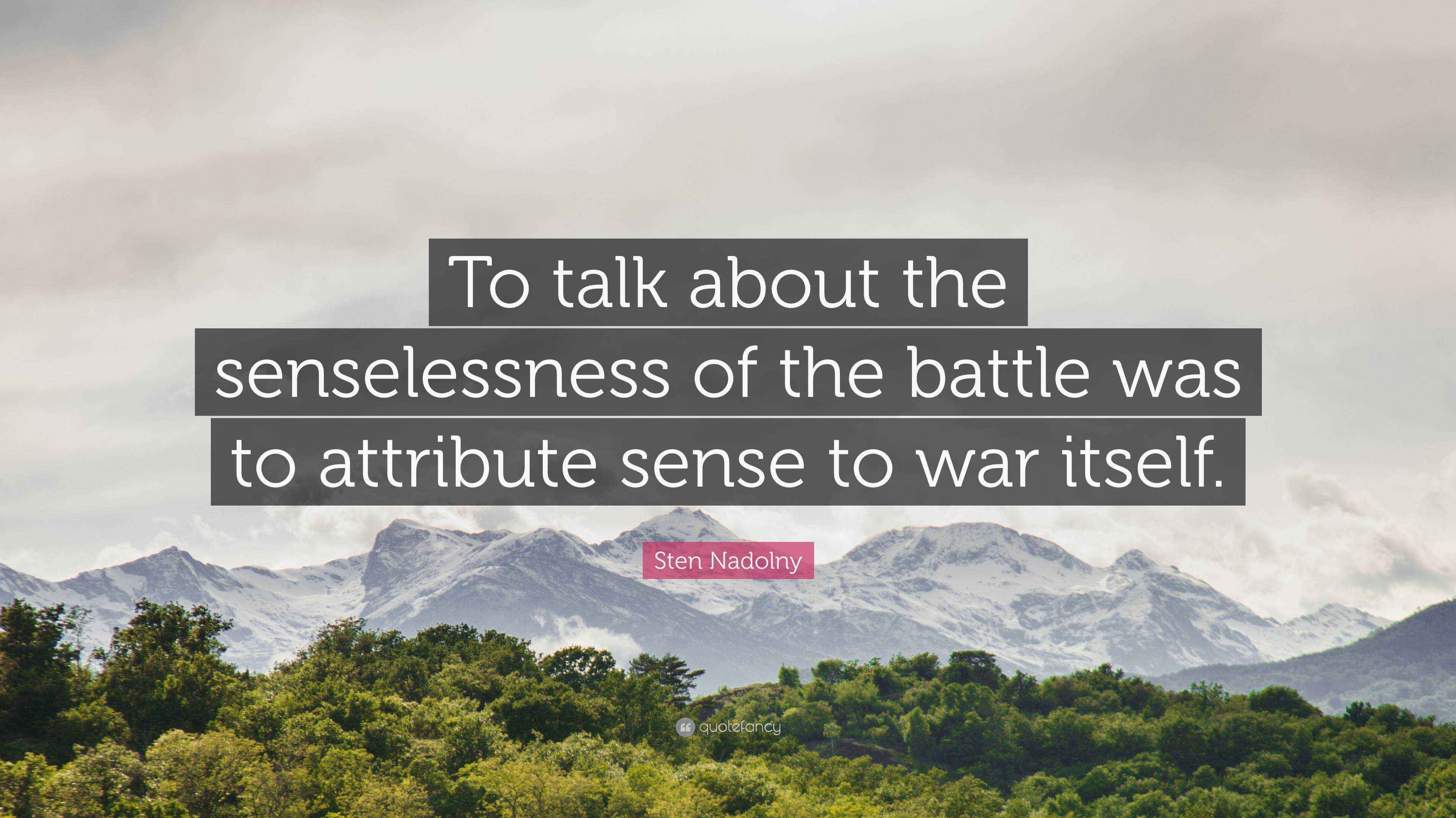 Sten Nadolny Quote: “To talk about the senselessness of the battle was ...