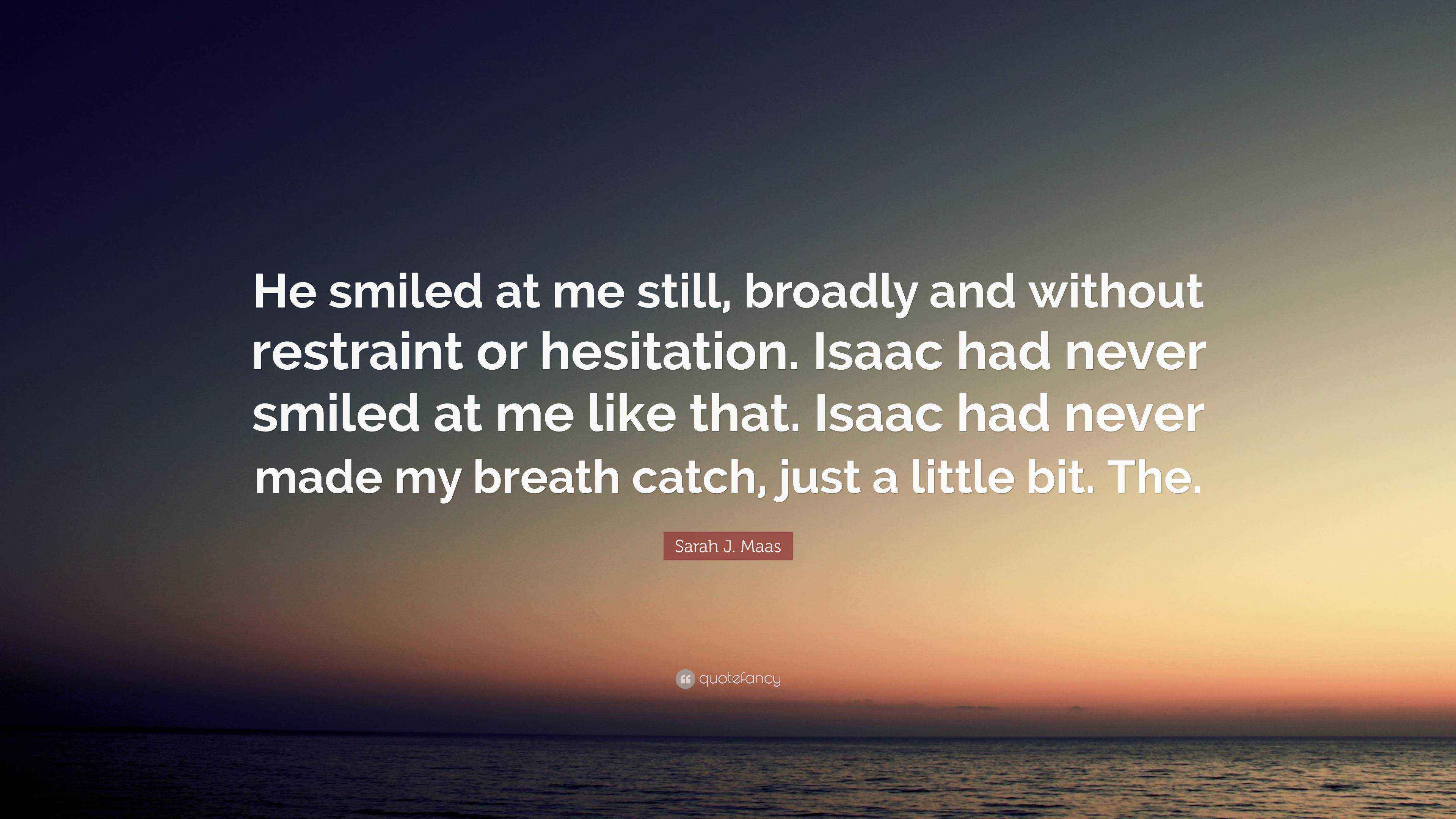 Sarah J. Maas Quote: “He smiled at me still, broadly and without ...