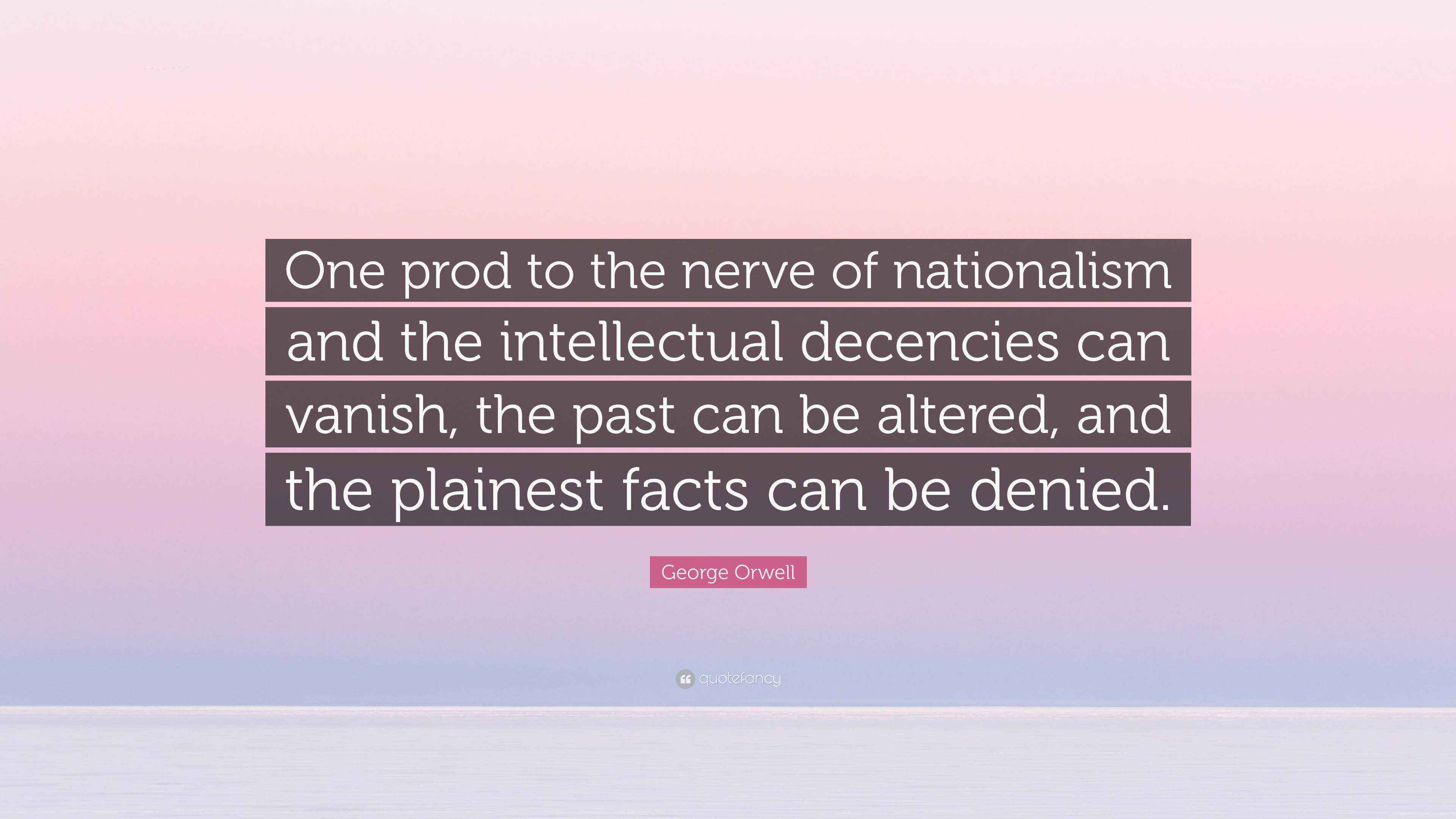 George Orwell Quote: “One prod to the nerve of nationalism and the ...