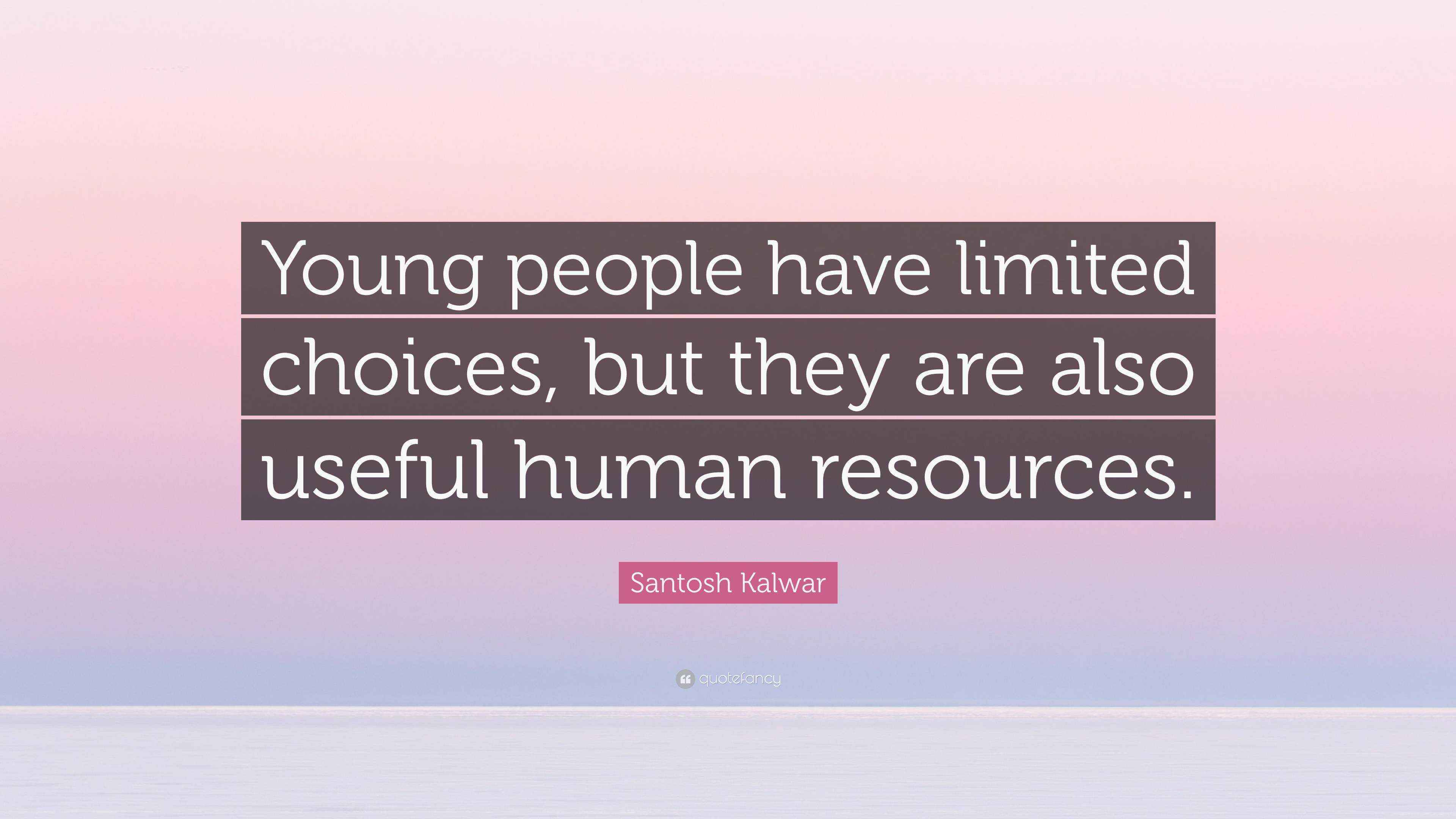 Santosh Kalwar Quote: “Young people have limited choices, but they are ...