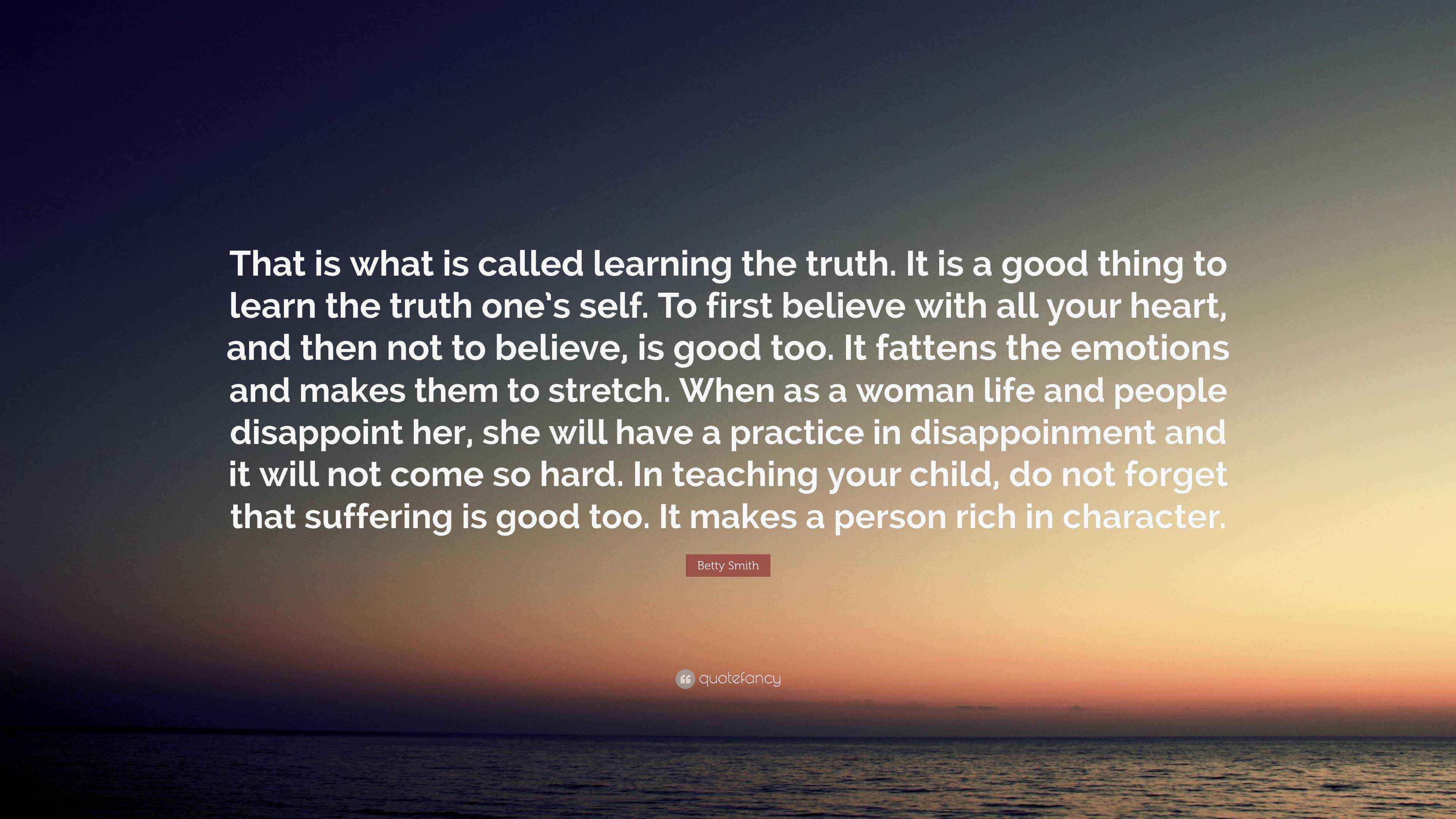 Betty Smith Quote: “That is what is called learning the truth. It is a ...