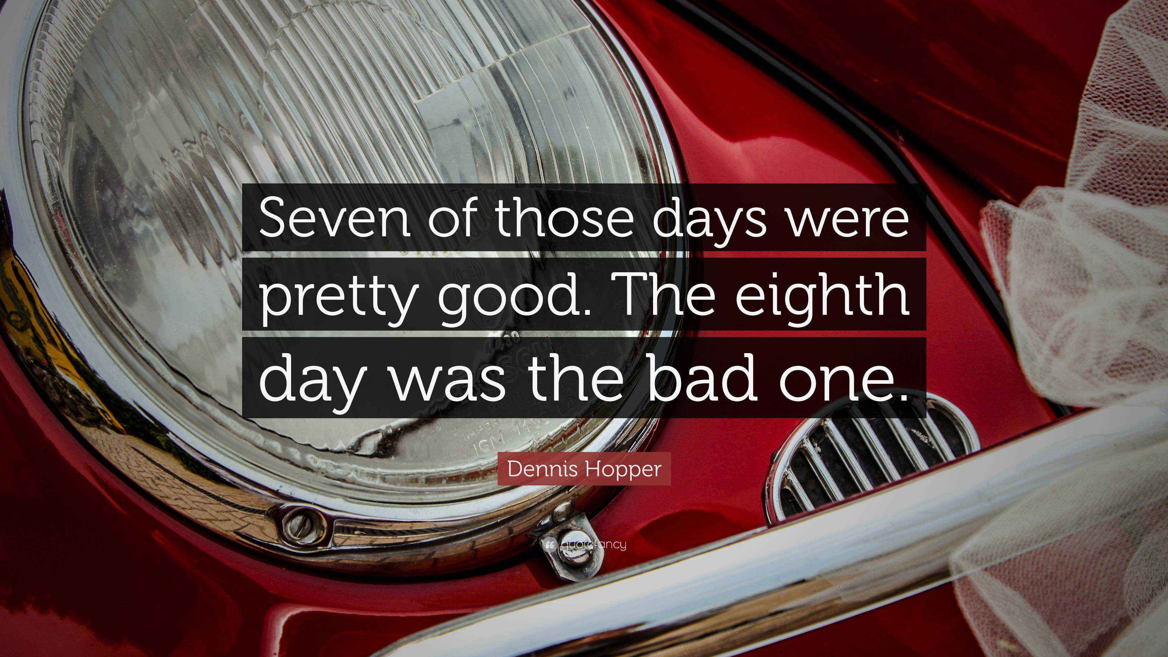 Dennis Hopper Quote Seven Of Those Days Were Pretty Good The Eighth