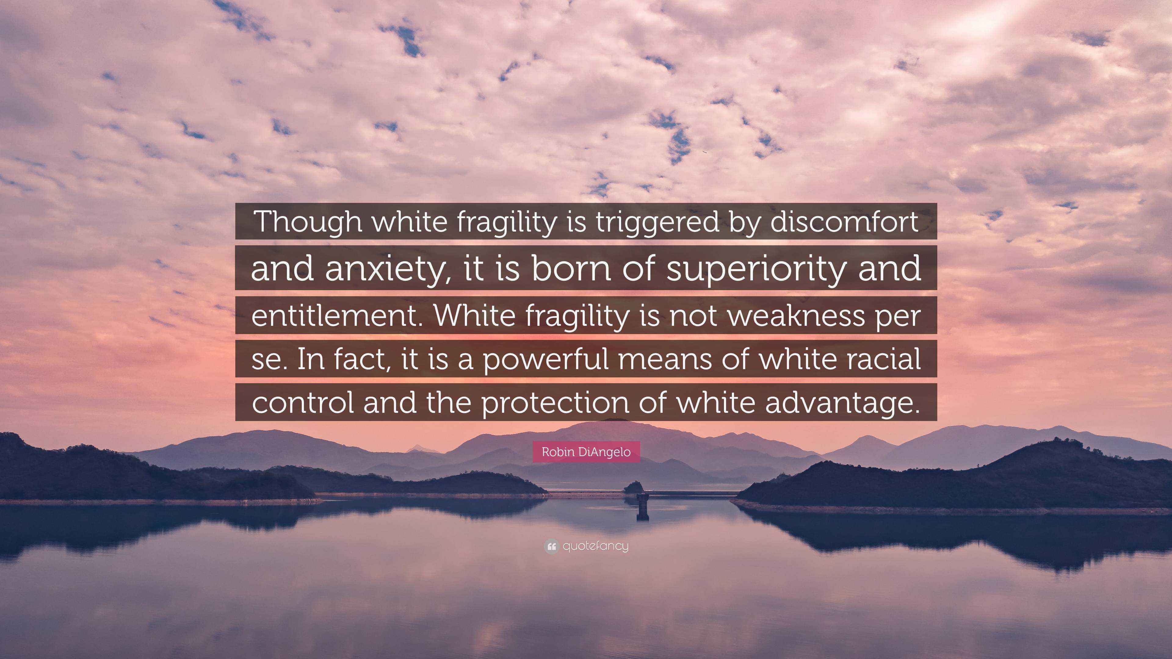 Robin DiAngelo Quote: “Though white fragility is triggered by ...