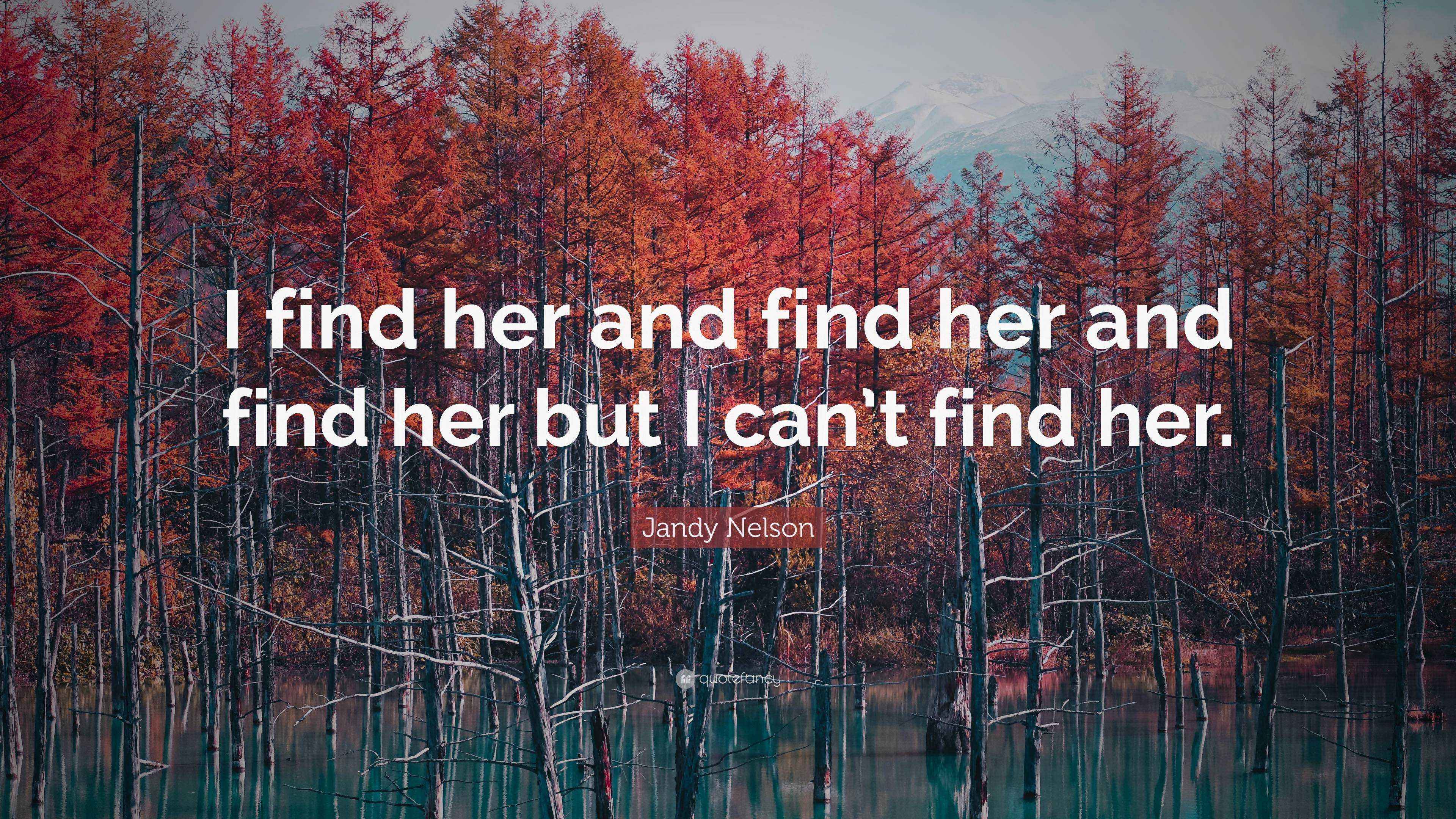 Jandy Nelson Quote: “I find her and find her and find her but I can’t ...