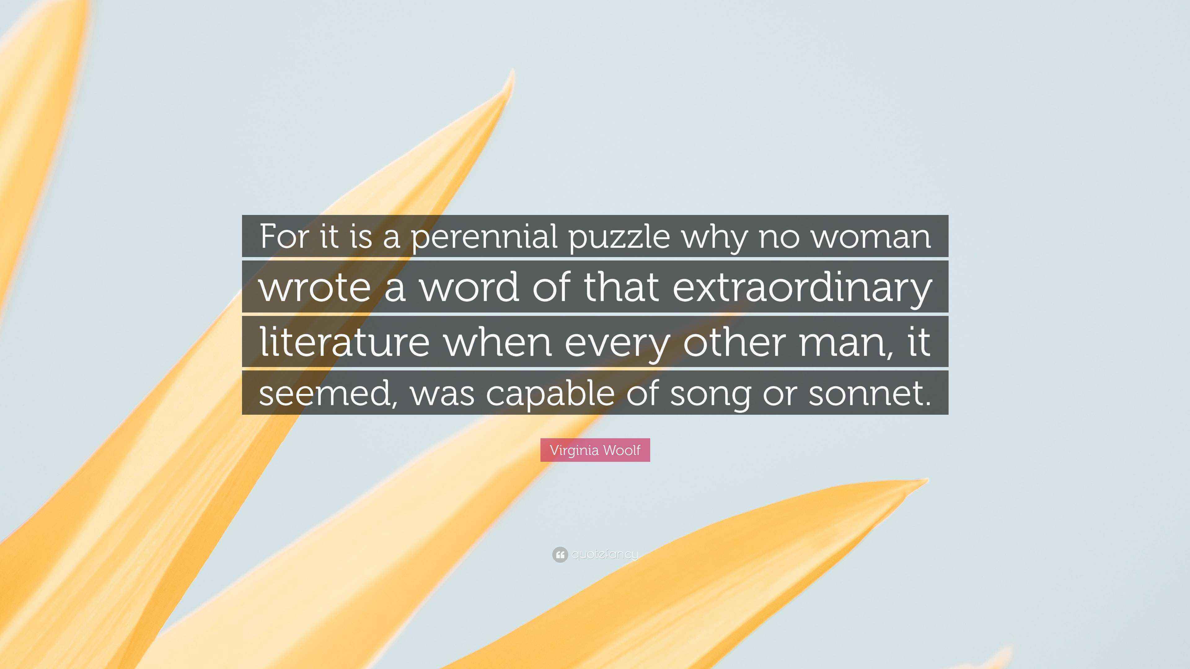 Virginia Woolf Quote: “For it is a perennial puzzle why no woman wrote ...