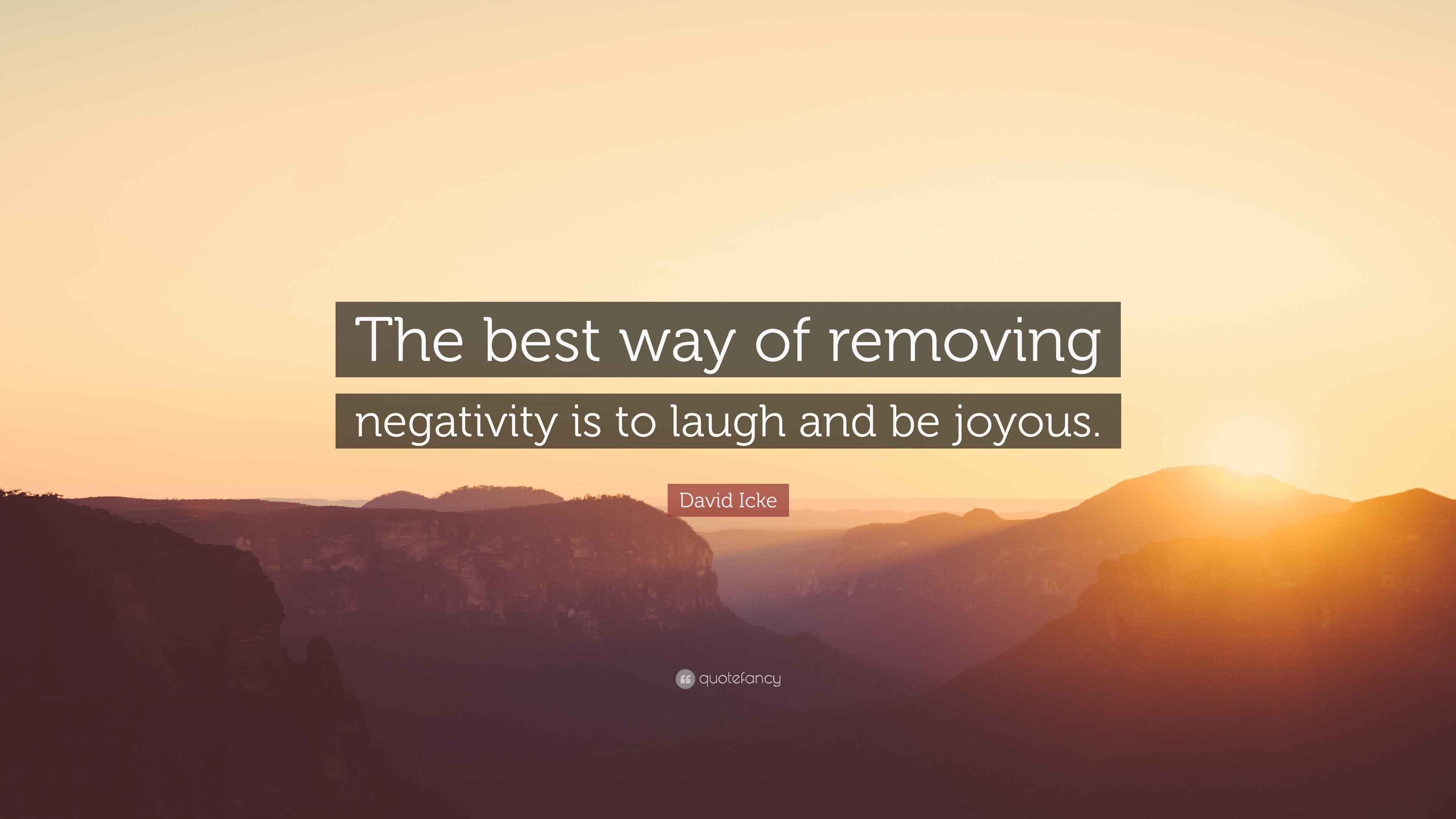 David Icke Quote: “The best way of removing negativity is to laugh and ...