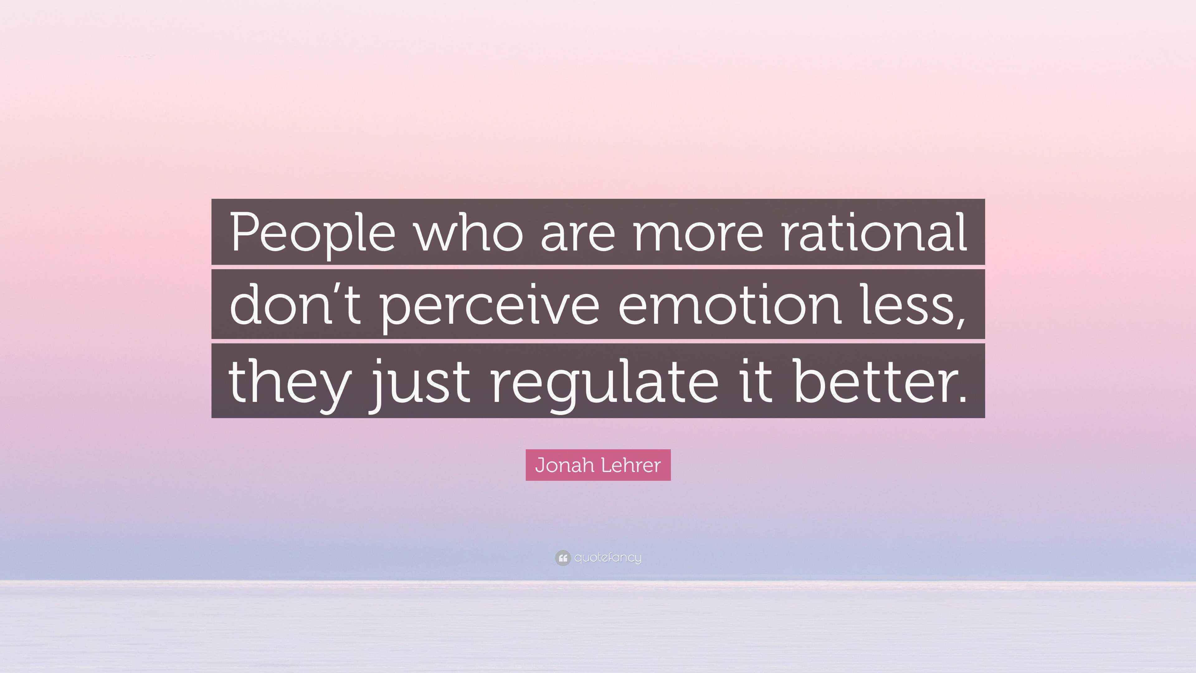 Jonah Lehrer Quote: “People who are more rational don’t perceive ...