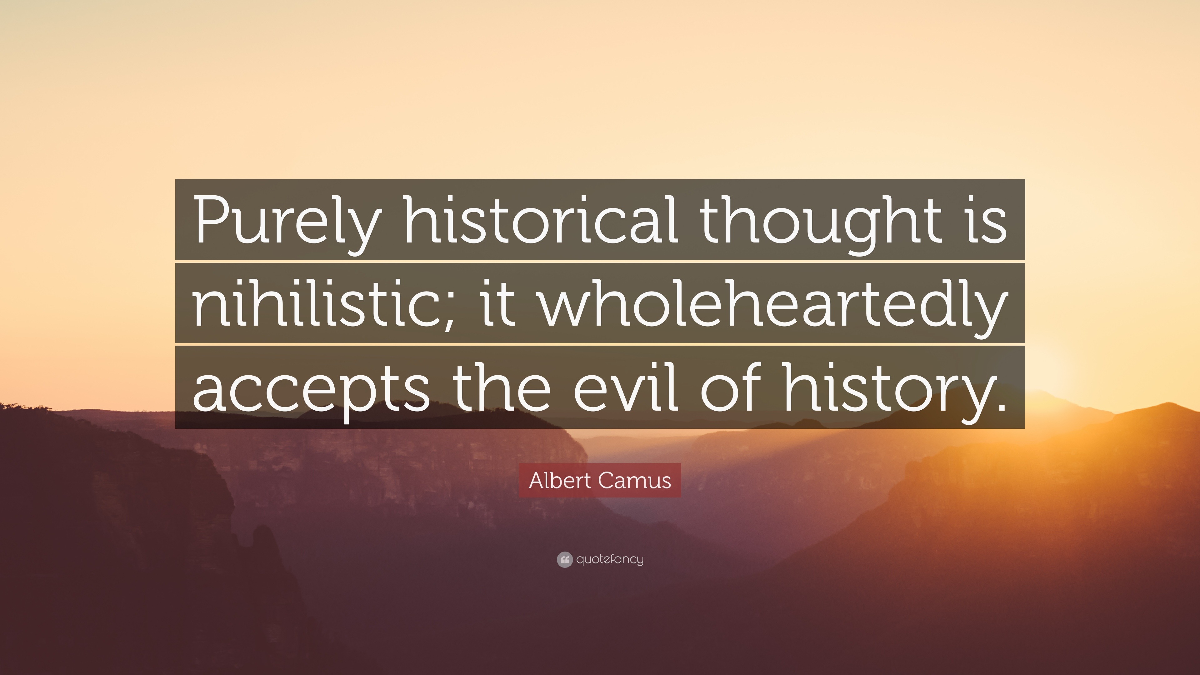 Albert Camus Quote: “Purely historical thought is nihilistic; it ...